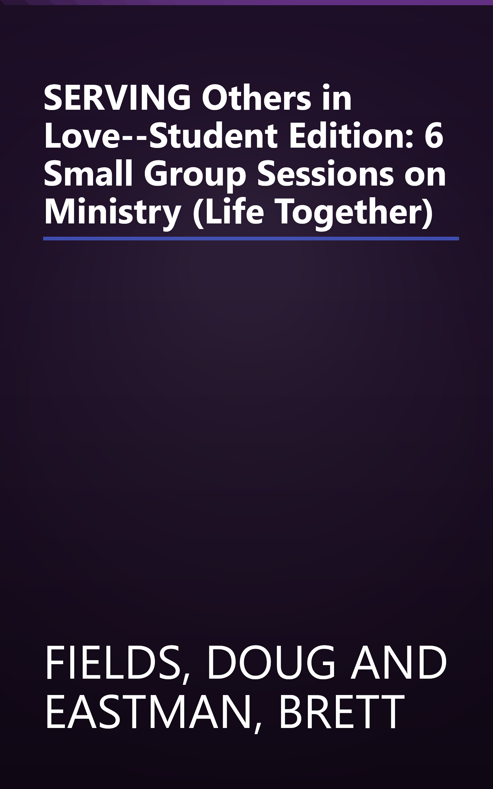 SERVING Others in Love--Student Edition: 6 Small Group Sessions on Ministry (Life Together) book cover