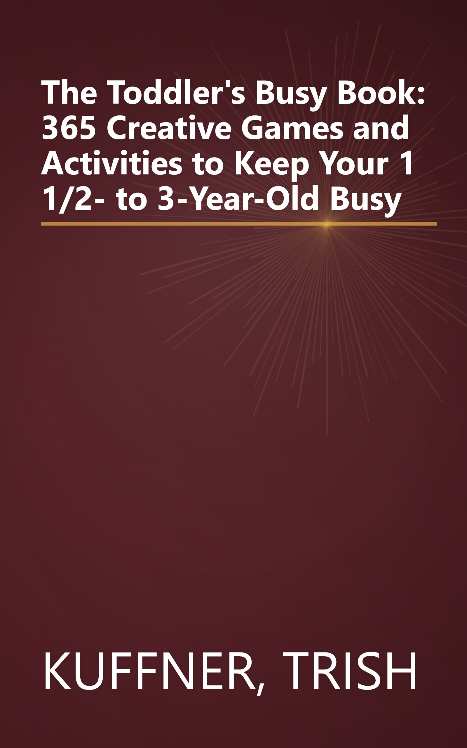 The Toddler's Busy Book: 365 Creative Games and Activities to Keep Your 1 1/2- to 3-Year-Old Busy book cover