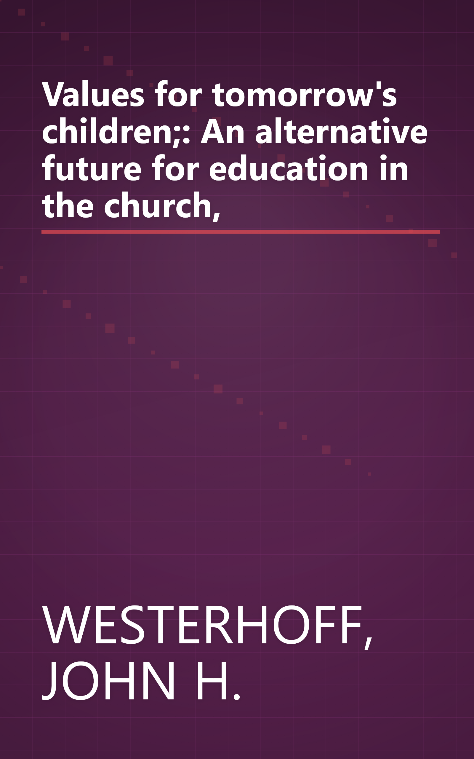 Values for tomorrow's children;: An alternative future for education in the church, book cover