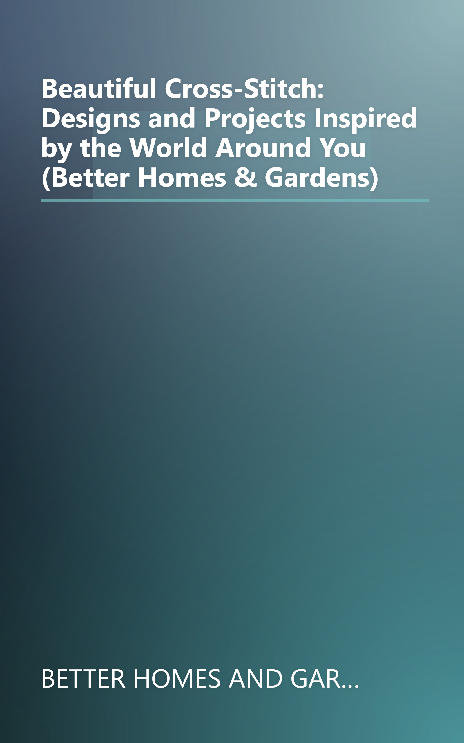 Beautiful Cross-Stitch: Designs and Projects Inspired by the World Around You (Better Homes & Gardens) book cover