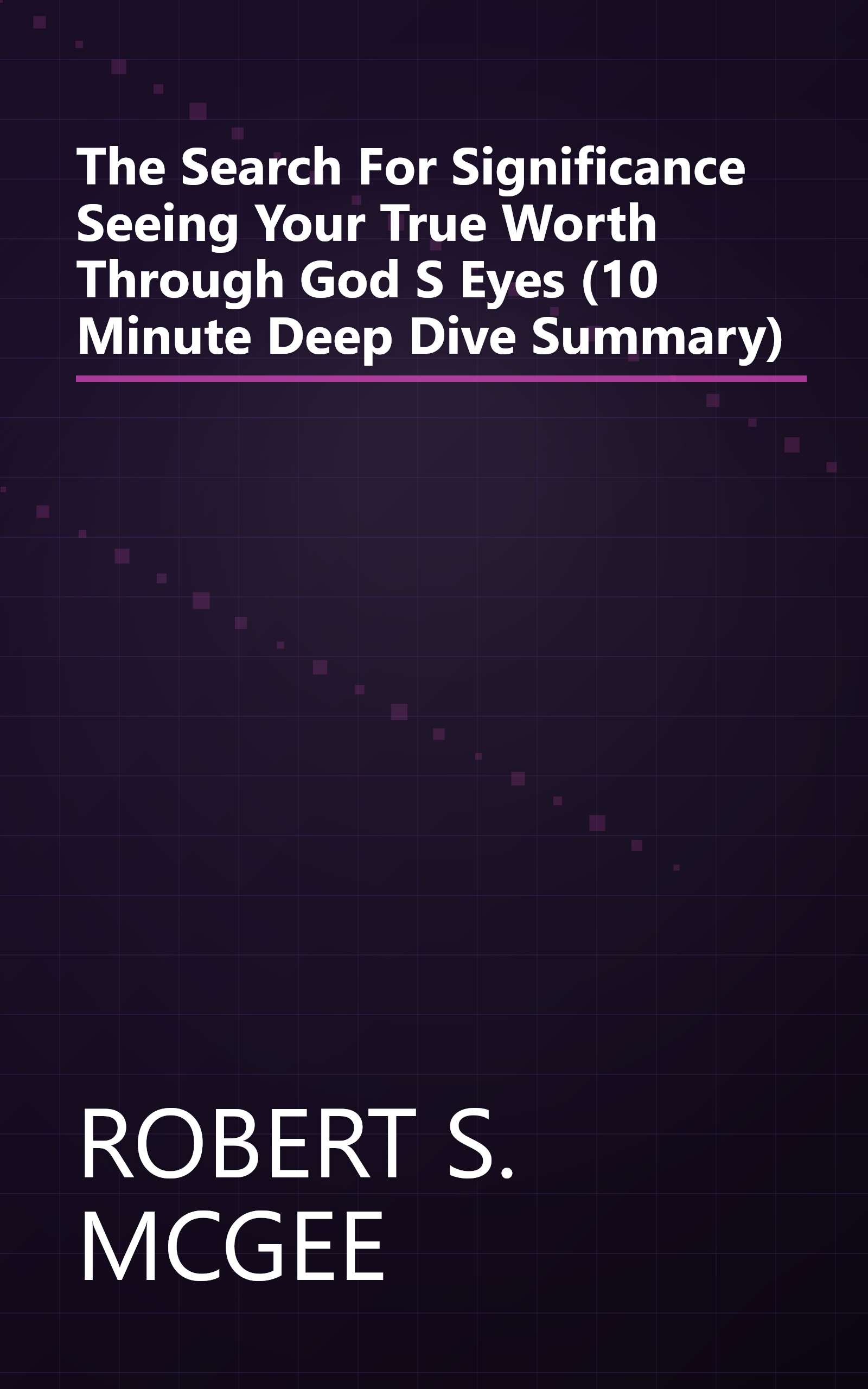 The Search For Significance  Seeing Your True Worth Through God S Eyes (10 Minute   Deep Dive Summary) book cover