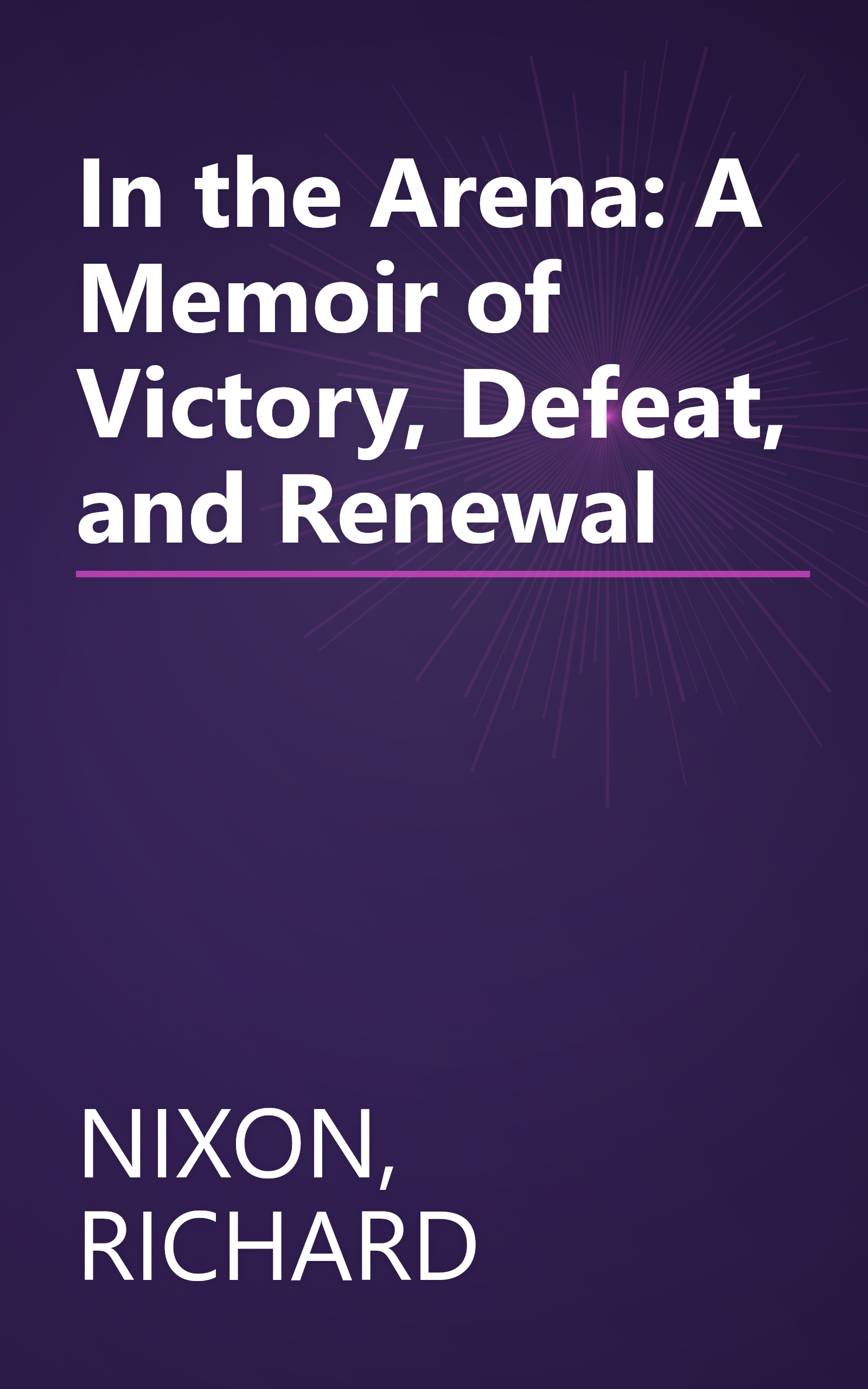 In the Arena: A Memoir of Victory, Defeat, and Renewal book cover