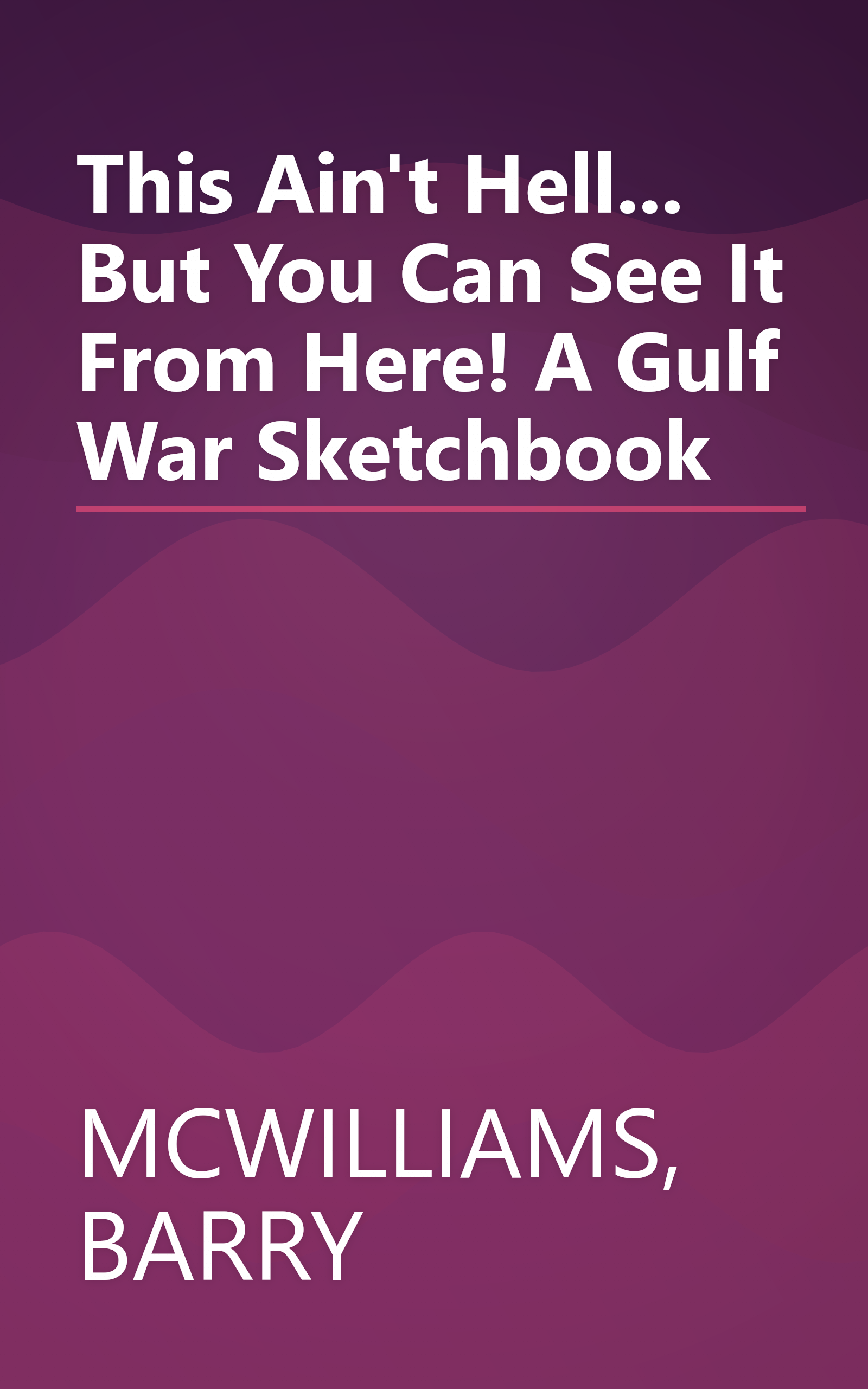 This Ain't Hell... But You Can See It From Here! A Gulf War Sketchbook book cover