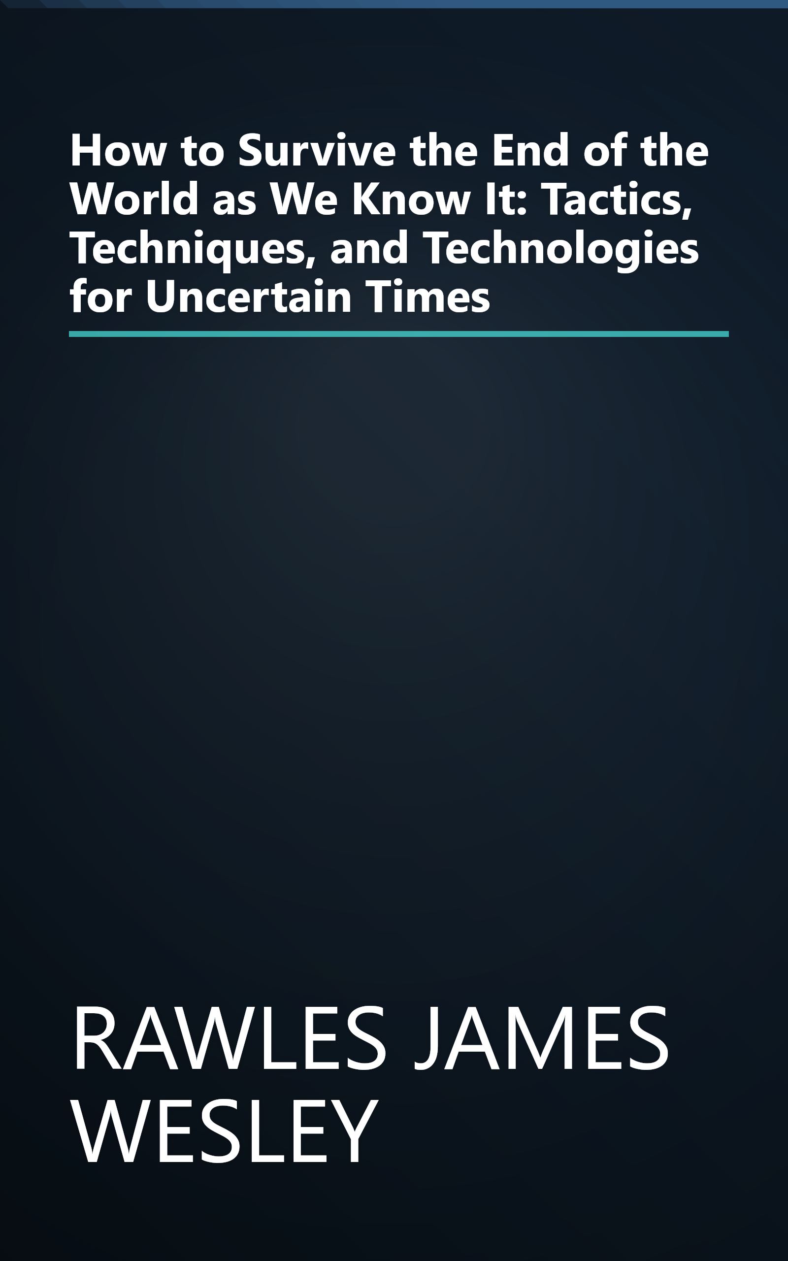 How to Survive the End of the World as We Know It: Tactics, Techniques, and Technologies for Uncertain Times book cover