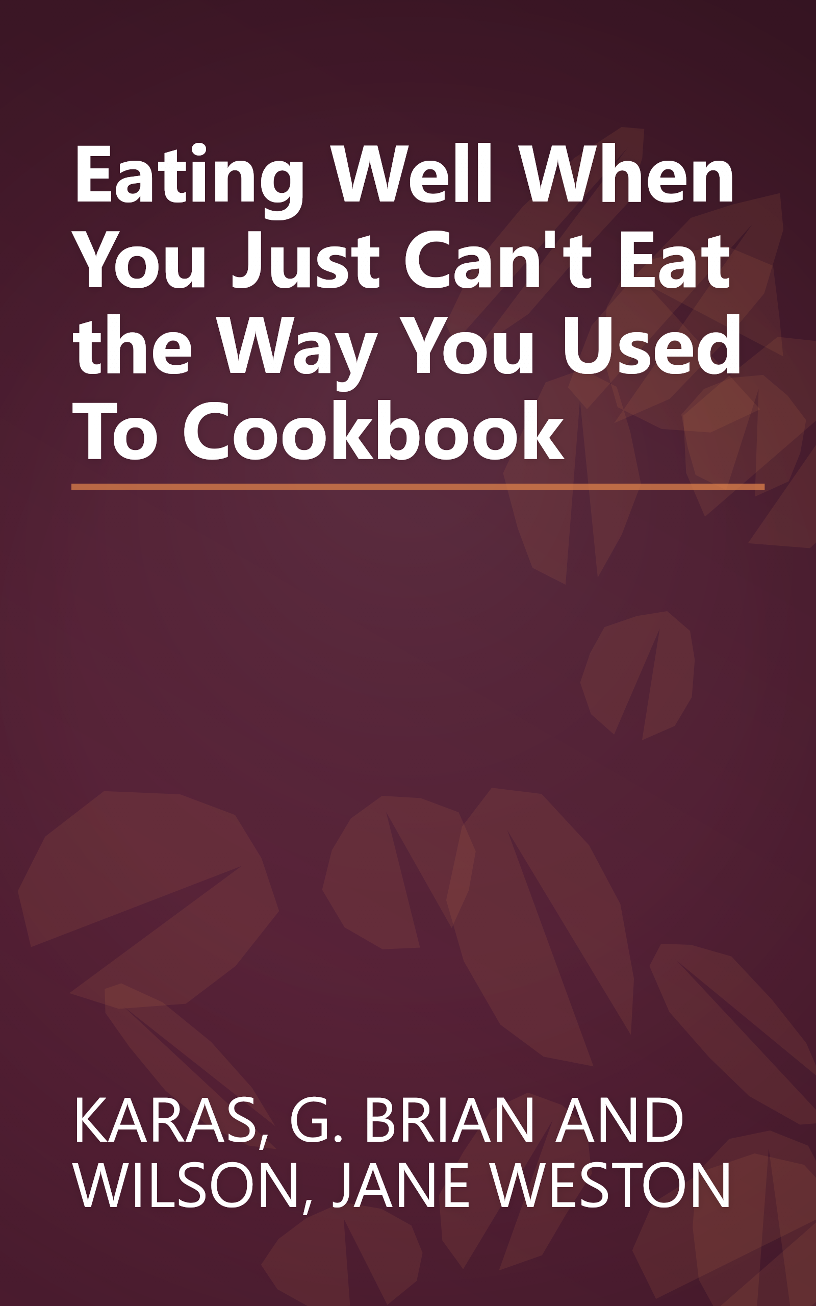 Eating Well When You Just Can't Eat the Way You Used To Cookbook book cover