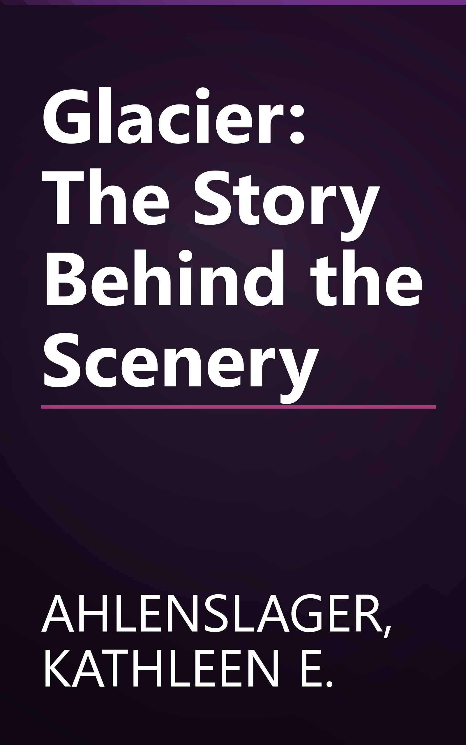 Glacier: The Story Behind the Scenery book cover