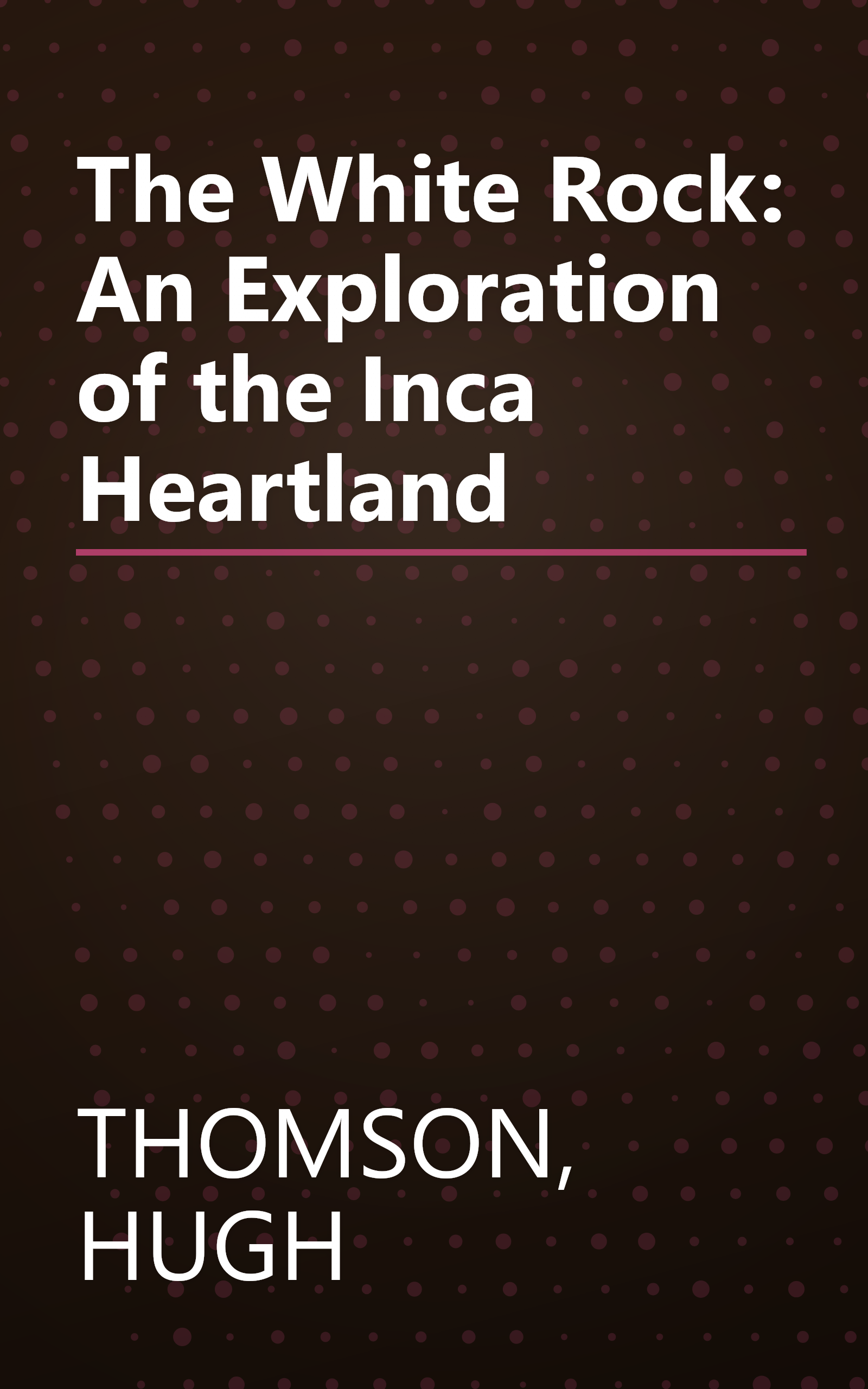 The White Rock: An Exploration of the Inca Heartland book cover