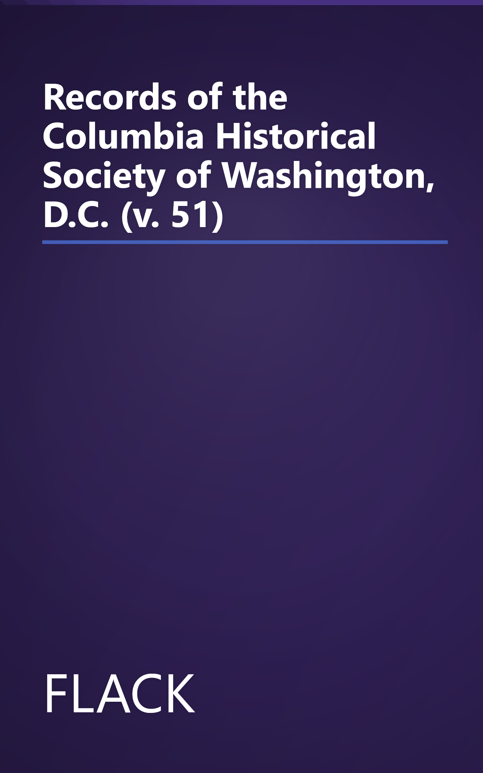Records of the Columbia Historical Society of Washington, D.C. (v. 51) book cover