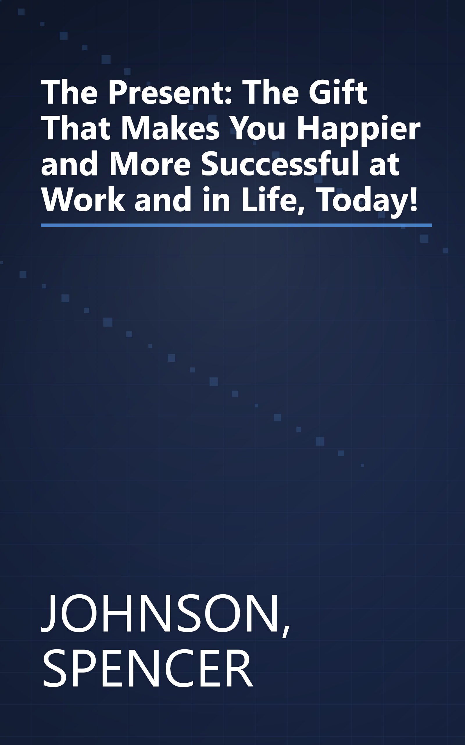 The Present: The Gift That Makes You Happier and More Successful at Work and in Life, Today! book cover