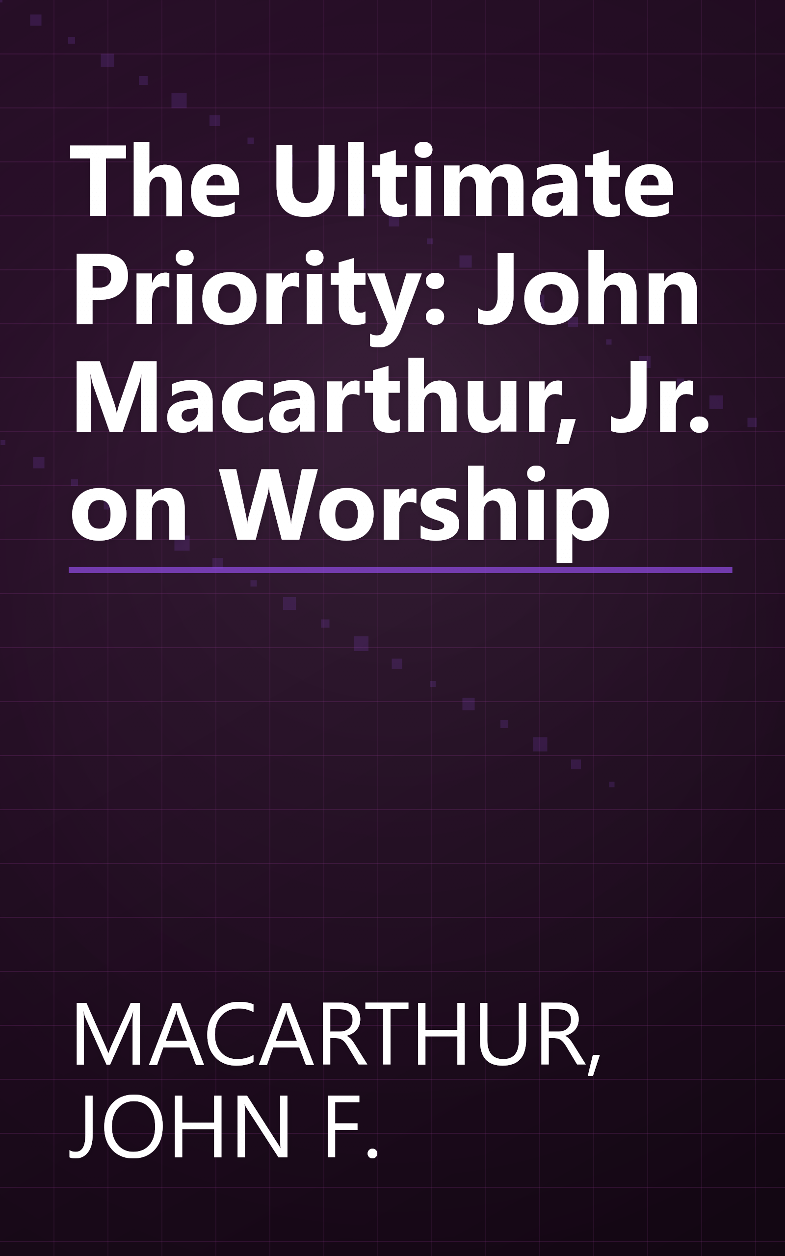 The Ultimate Priority: John Macarthur, Jr. on Worship book cover