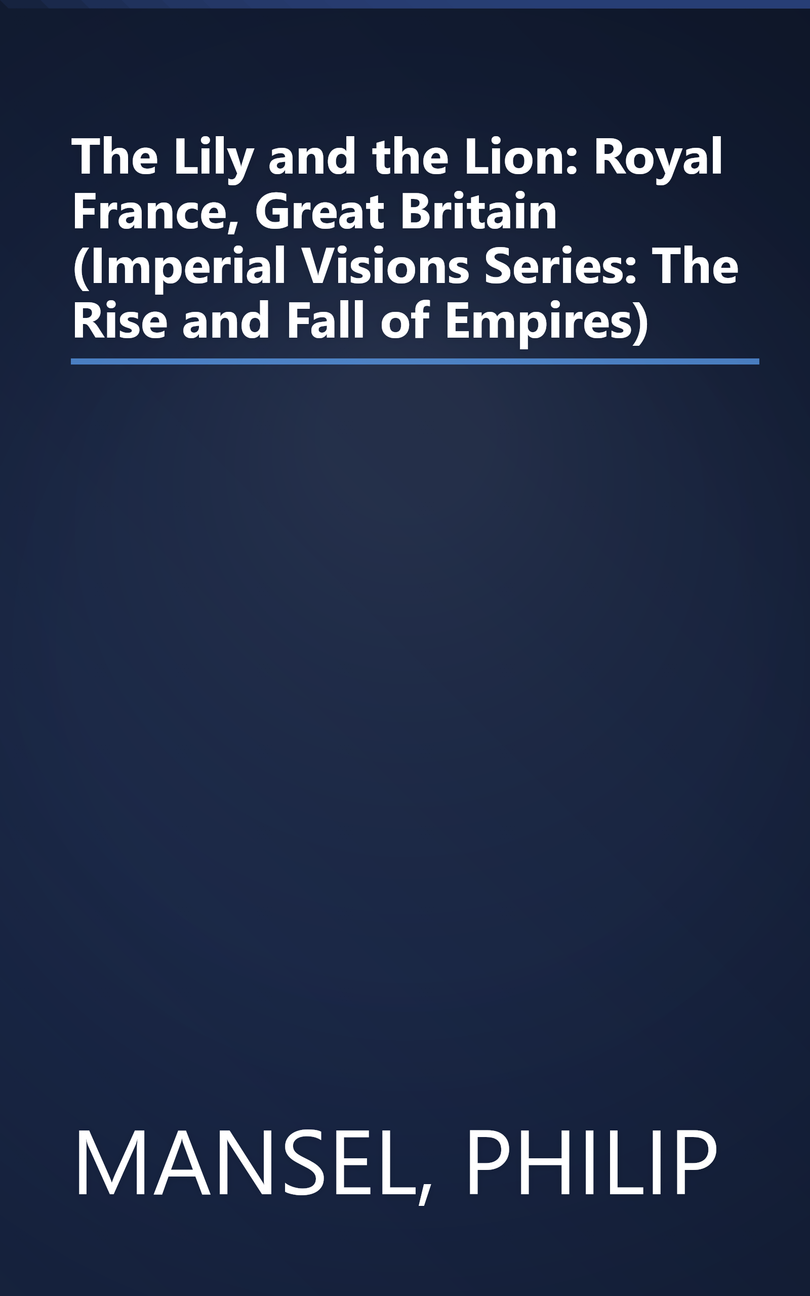 The Lily and the Lion: Royal France, Great Britain (Imperial Visions Series: The Rise and Fall of Empires) book cover