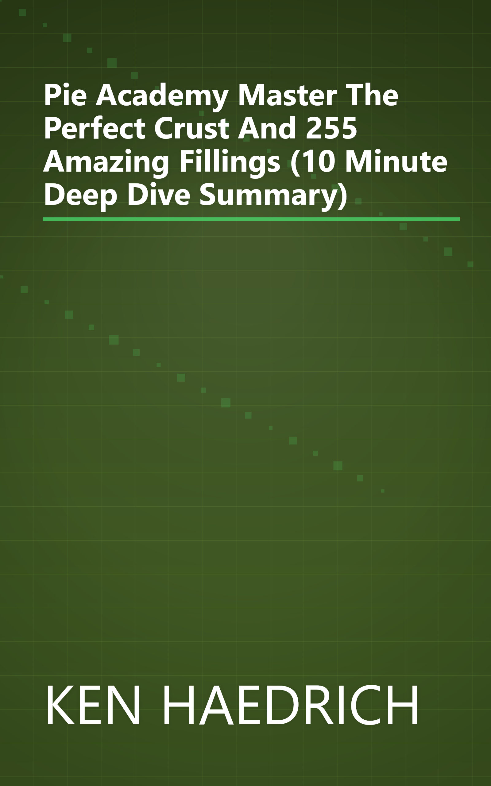 Pie Academy  Master The Perfect Crust And 255 Amazing Fillings (10 Minute   Deep Dive Summary) book cover