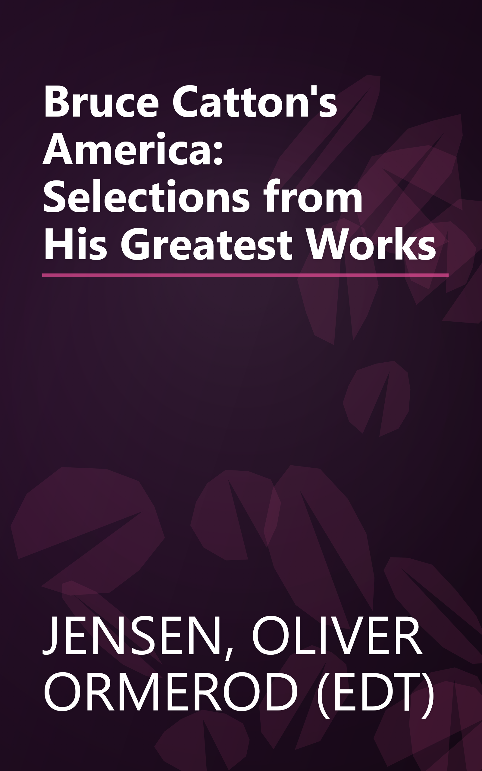 Bruce Catton's America: Selections from His Greatest Works book cover