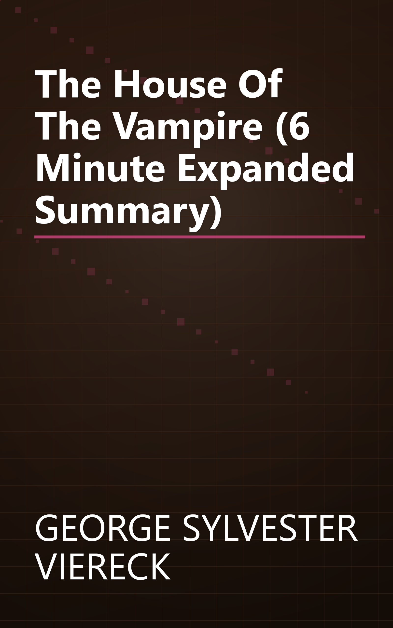 The House Of The Vampire (6 Minute   Expanded Summary) book cover