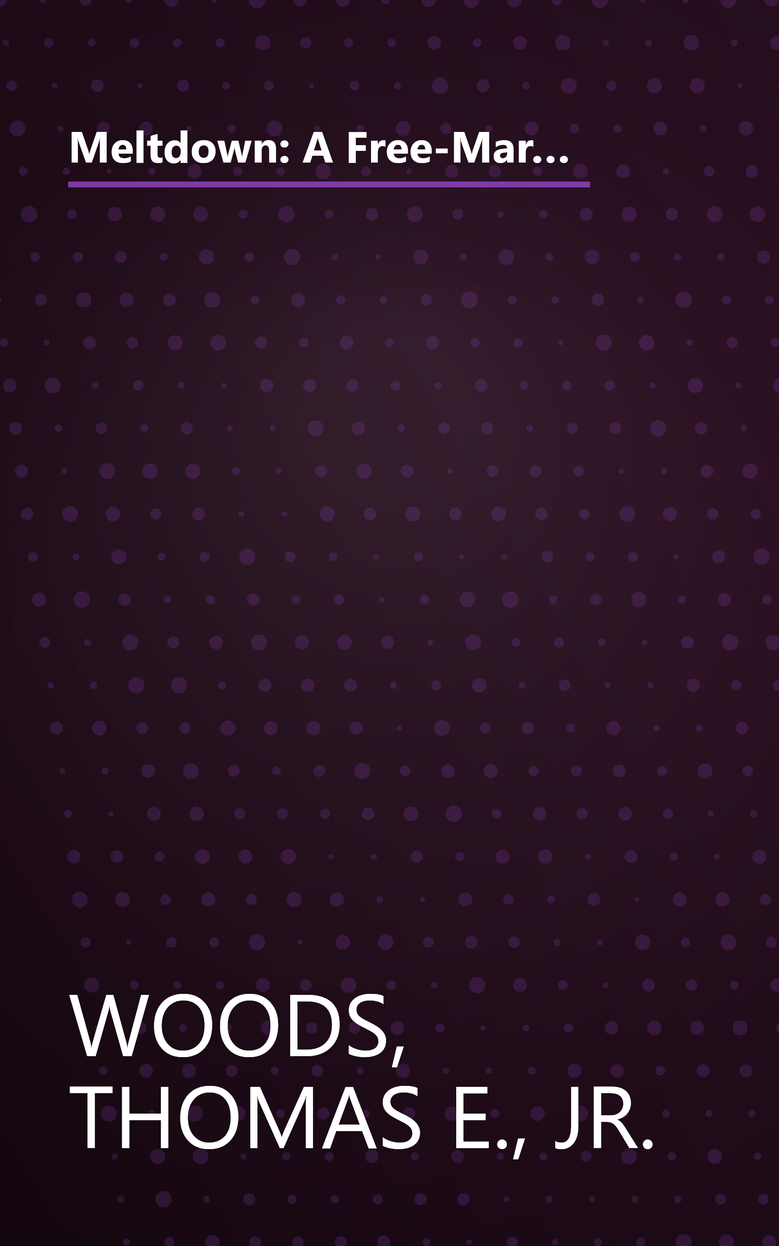 Meltdown: A Free-Market Look at Why the Stock Market Collapsed, the Economy Tanked, and Government Bailouts Will Make Things Worse book cover