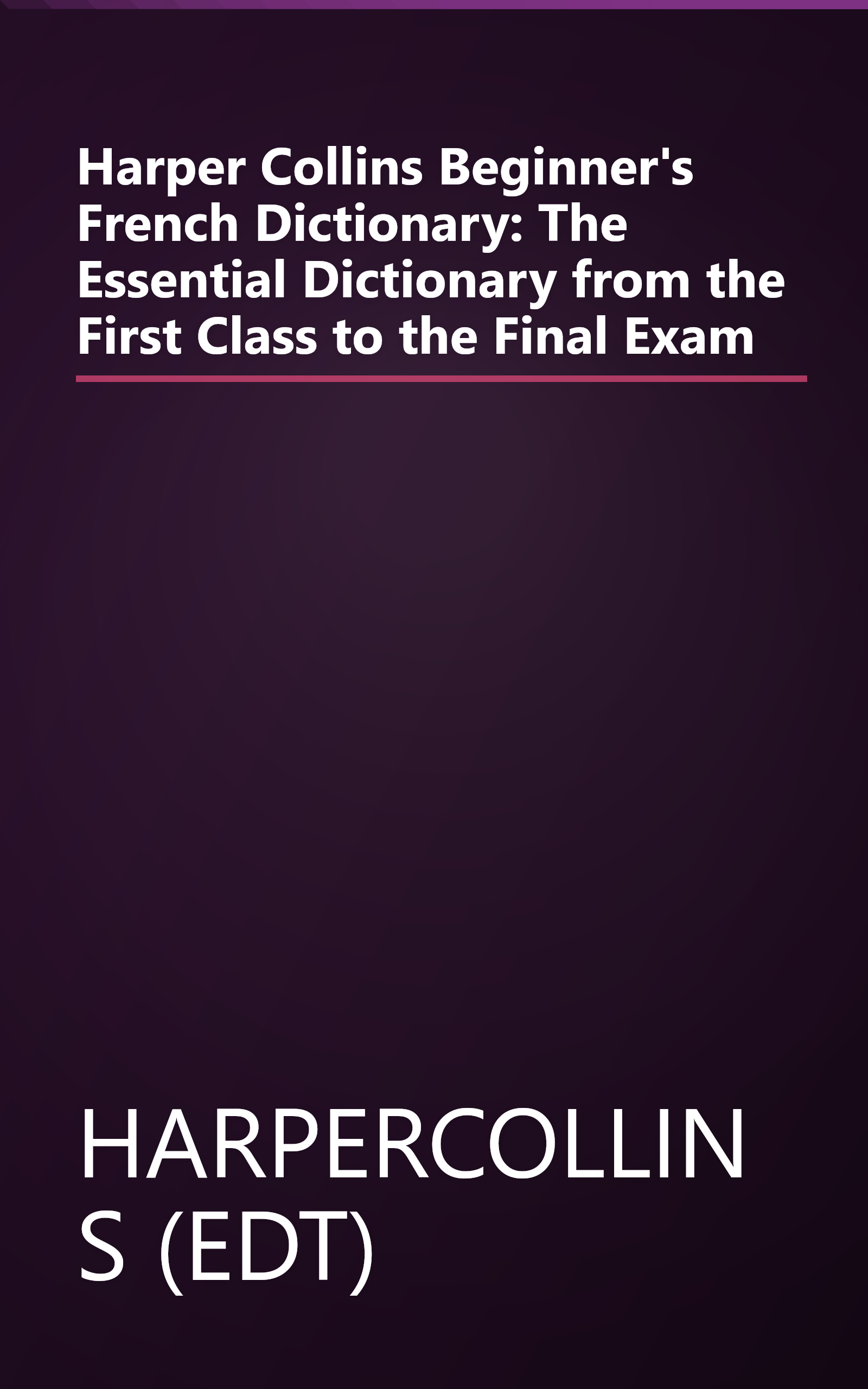 Harper Collins Beginner's French Dictionary: The Essential Dictionary from the First Class to the Final Exam book cover