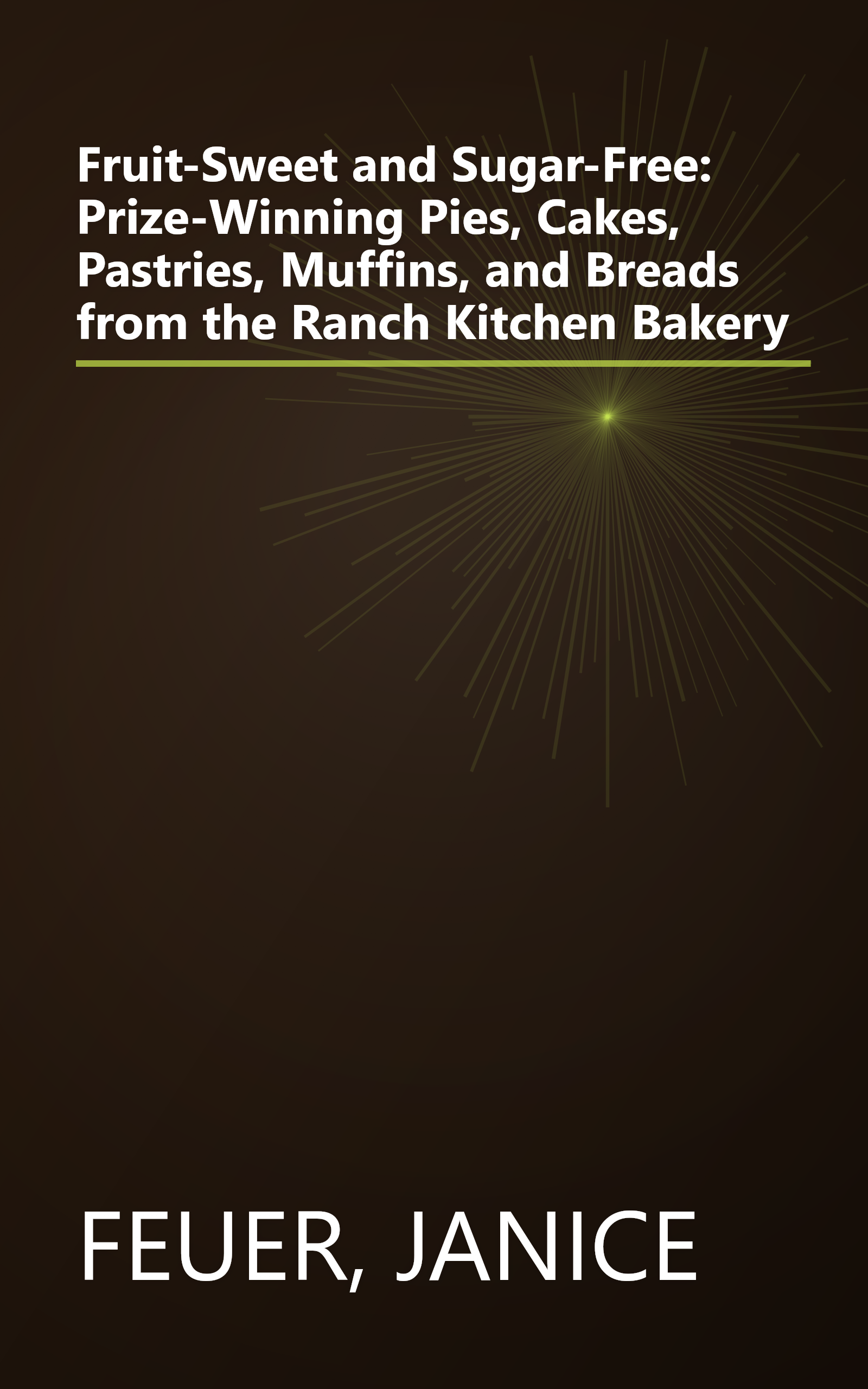 Fruit-Sweet and Sugar-Free: Prize-Winning Pies, Cakes, Pastries, Muffins, and Breads from the Ranch Kitchen Bakery book cover
