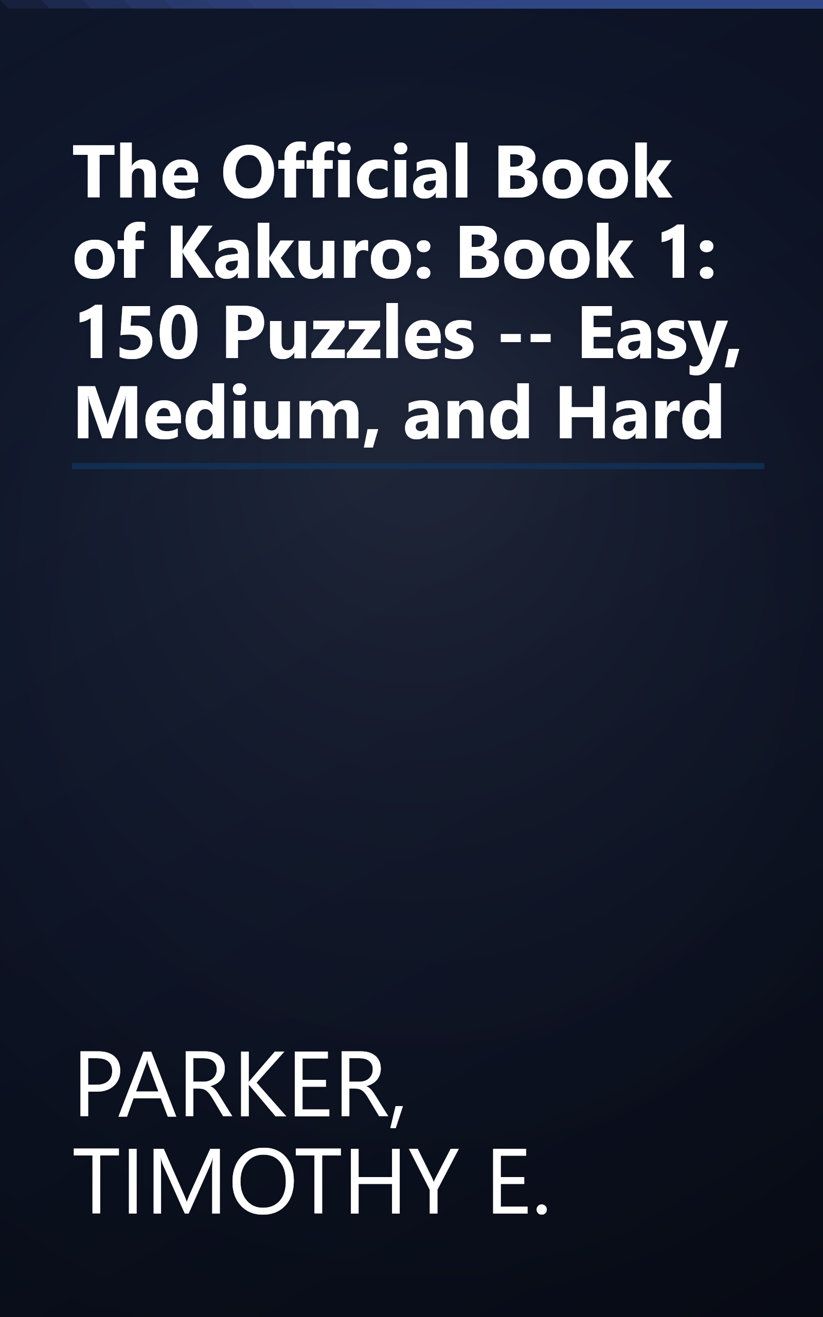 The Official Book of Kakuro: Book 1: 150 Puzzles -- Easy, Medium, and Hard book cover