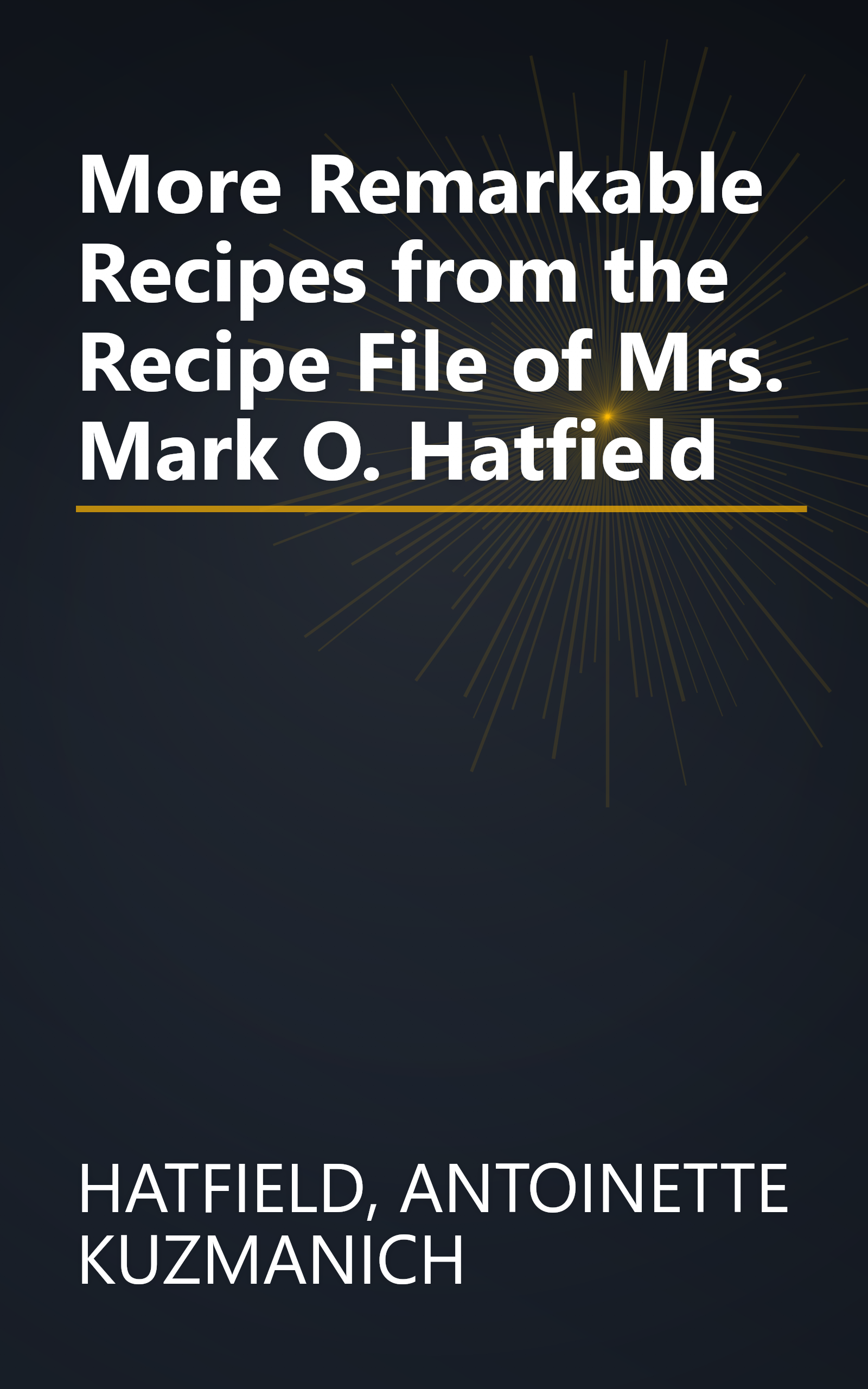 More Remarkable Recipes from the Recipe File of Mrs. Mark O. Hatfield book cover
