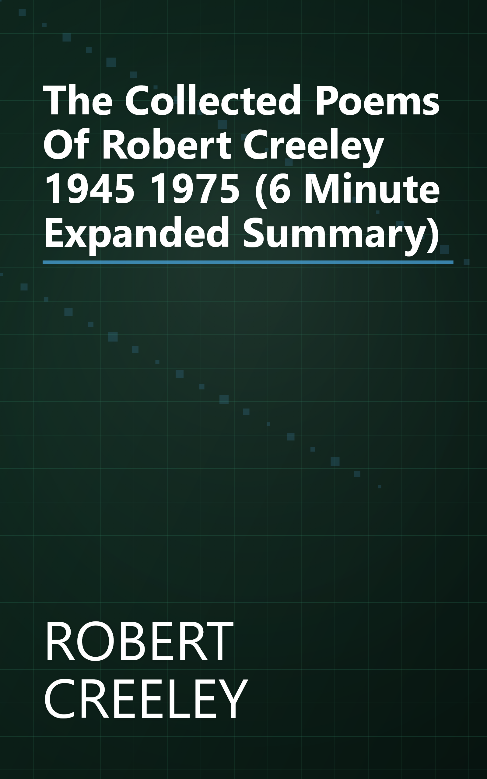 The Collected Poems Of Robert Creeley  1945 1975 (6 Minute   Expanded Summary) book cover