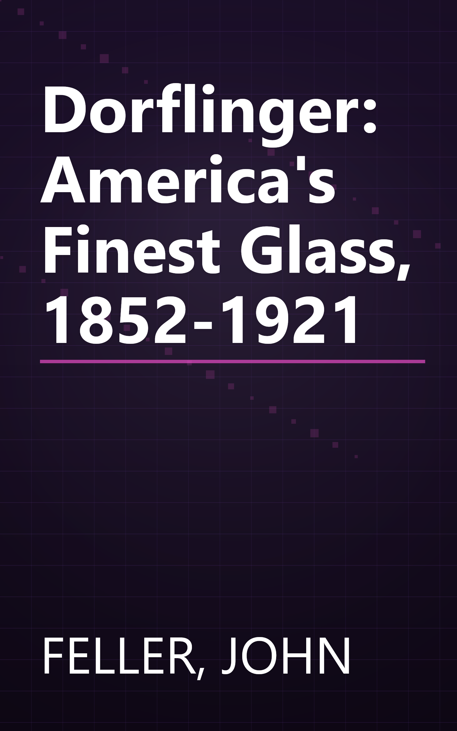 Dorflinger: America's Finest Glass, 1852-1921 book cover