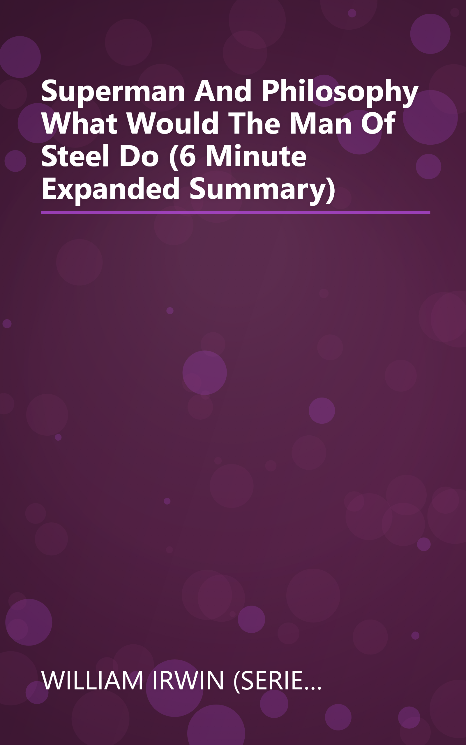 Superman And Philosophy  What Would The Man Of Steel Do  (6 Minute   Expanded Summary) book cover