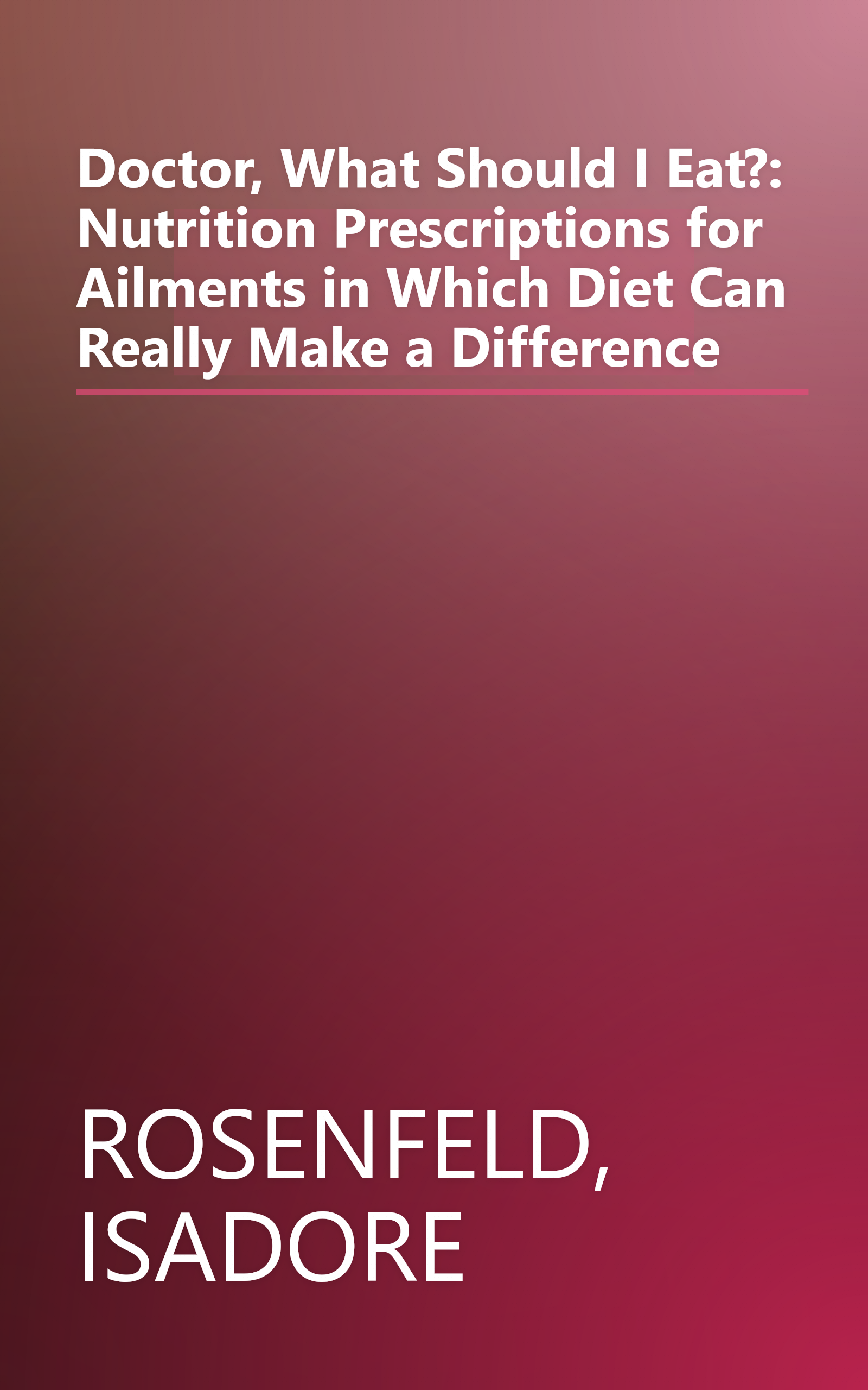 Doctor, What Should I Eat?: Nutrition Prescriptions for Ailments in Which Diet Can Really Make a Difference book cover