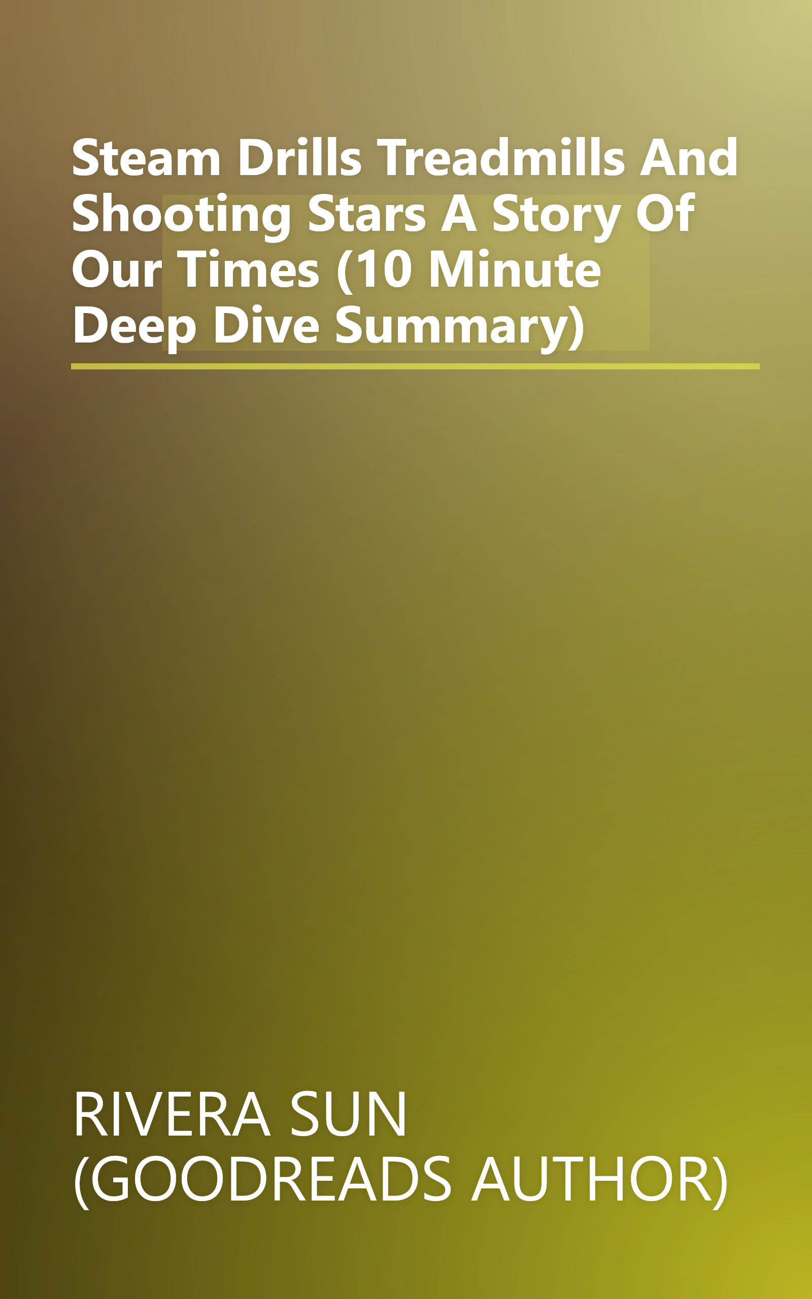 Steam Drills  Treadmills And Shooting Stars   A Story Of Our Times   (10 Minute   Deep Dive Summary) book cover