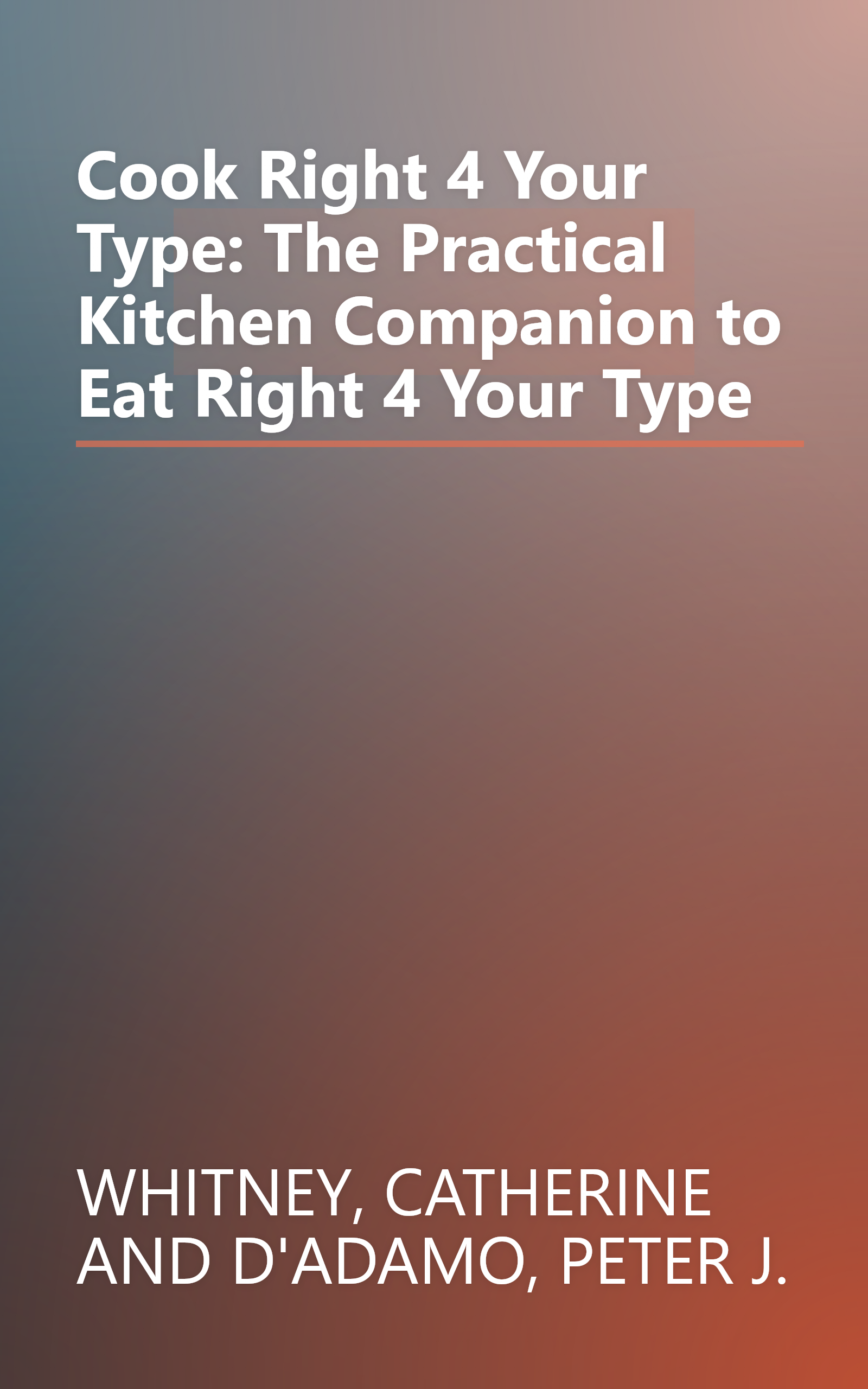 Cook Right 4 Your Type: The Practical Kitchen Companion to Eat Right 4 Your Type book cover