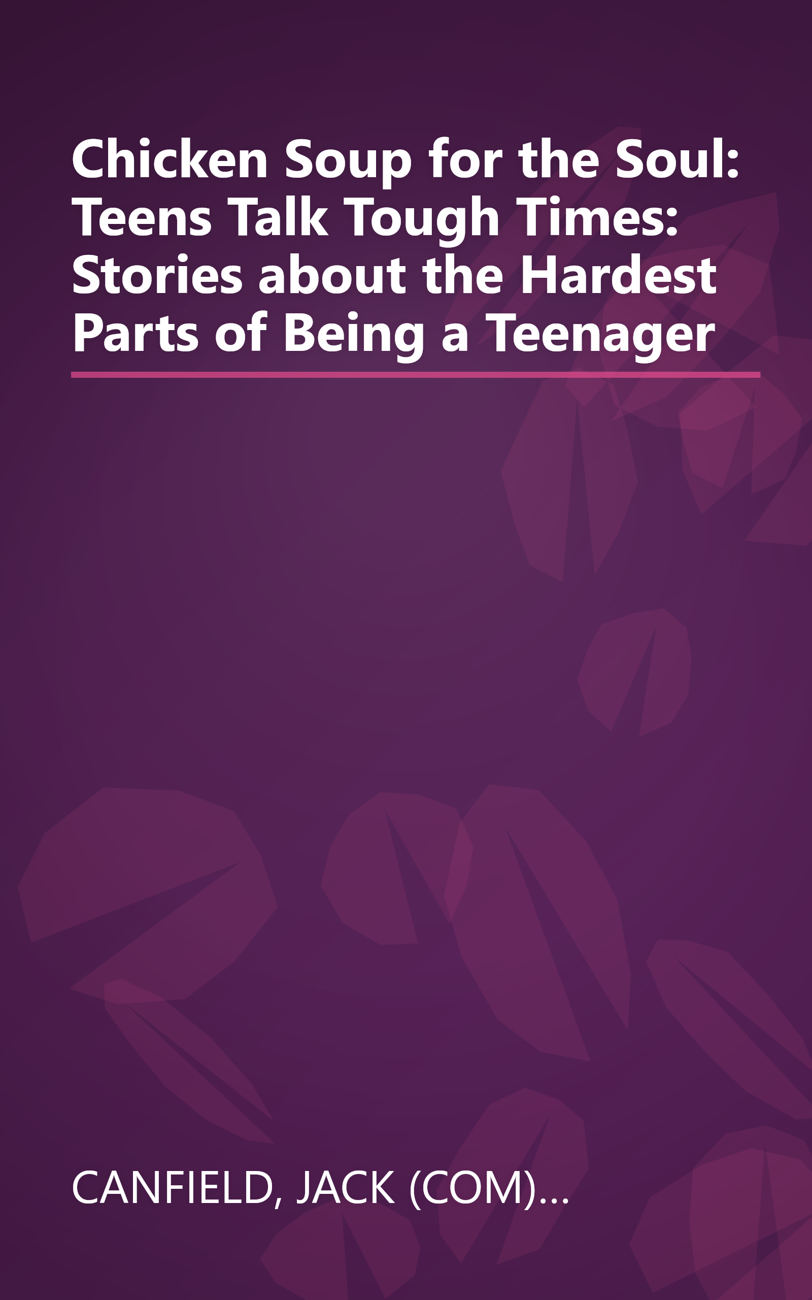 Chicken Soup for the Soul: Teens Talk Tough Times: Stories about the Hardest Parts of Being a Teenager book cover