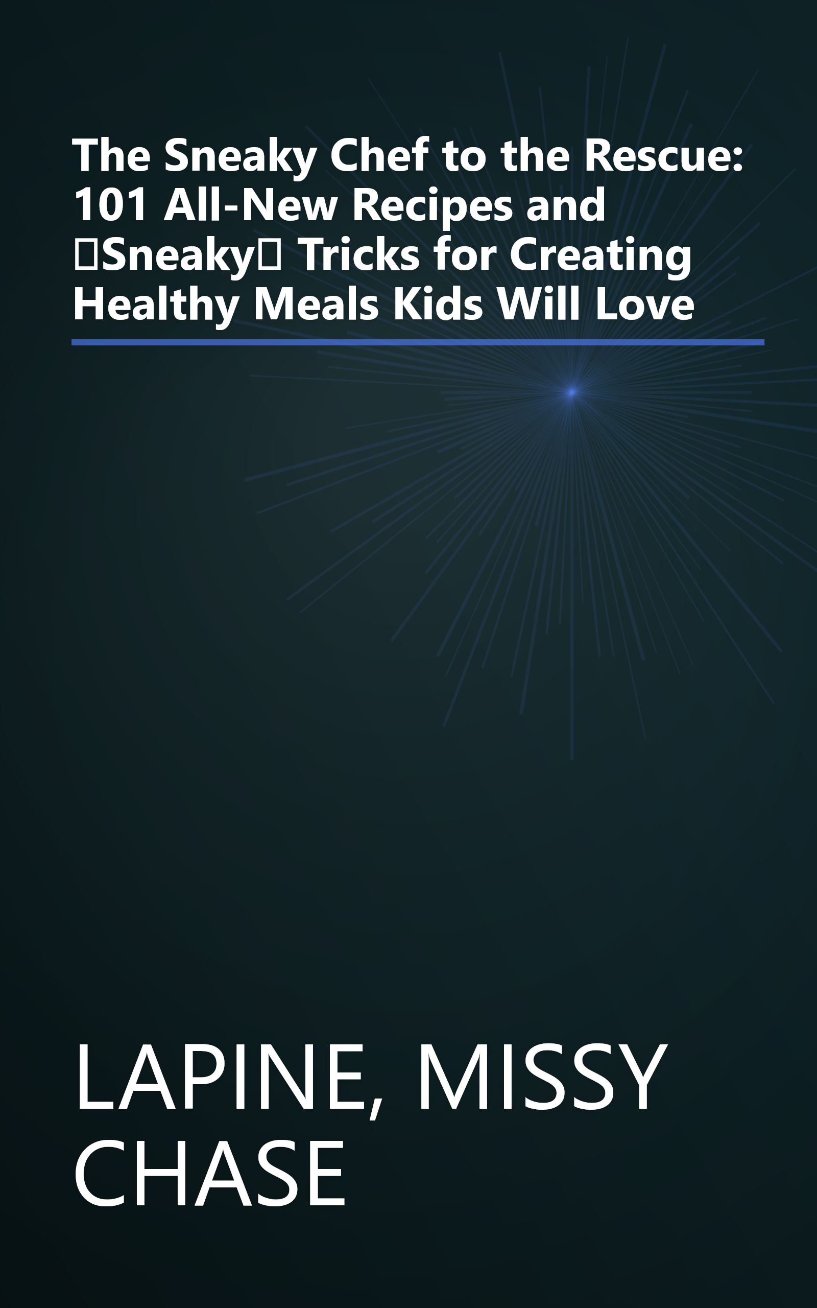 The Sneaky Chef to the Rescue: 101 All-New Recipes and Sneaky Tricks for Creating Healthy Meals Kids Will Love book cover