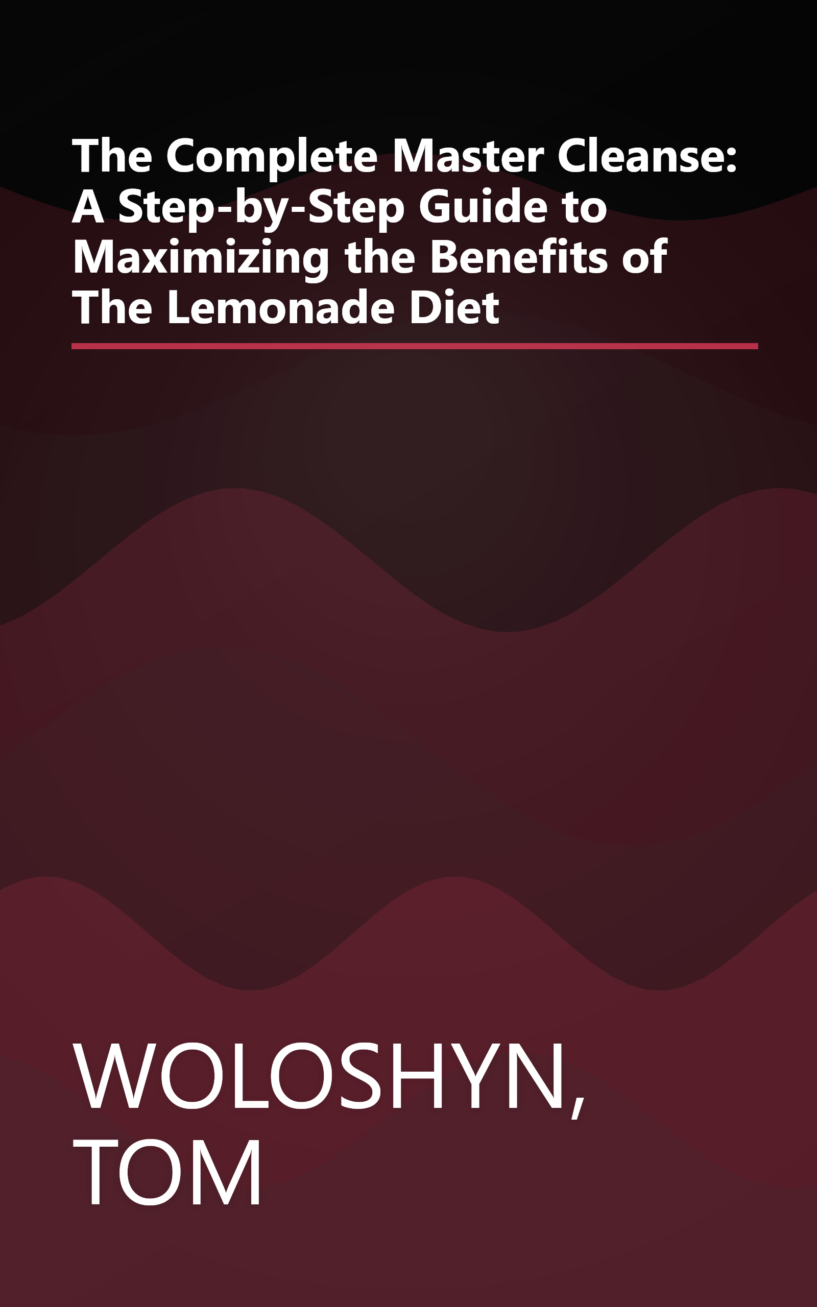 The Complete Master Cleanse: A Step-by-Step Guide to Maximizing the Benefits of The Lemonade Diet book cover