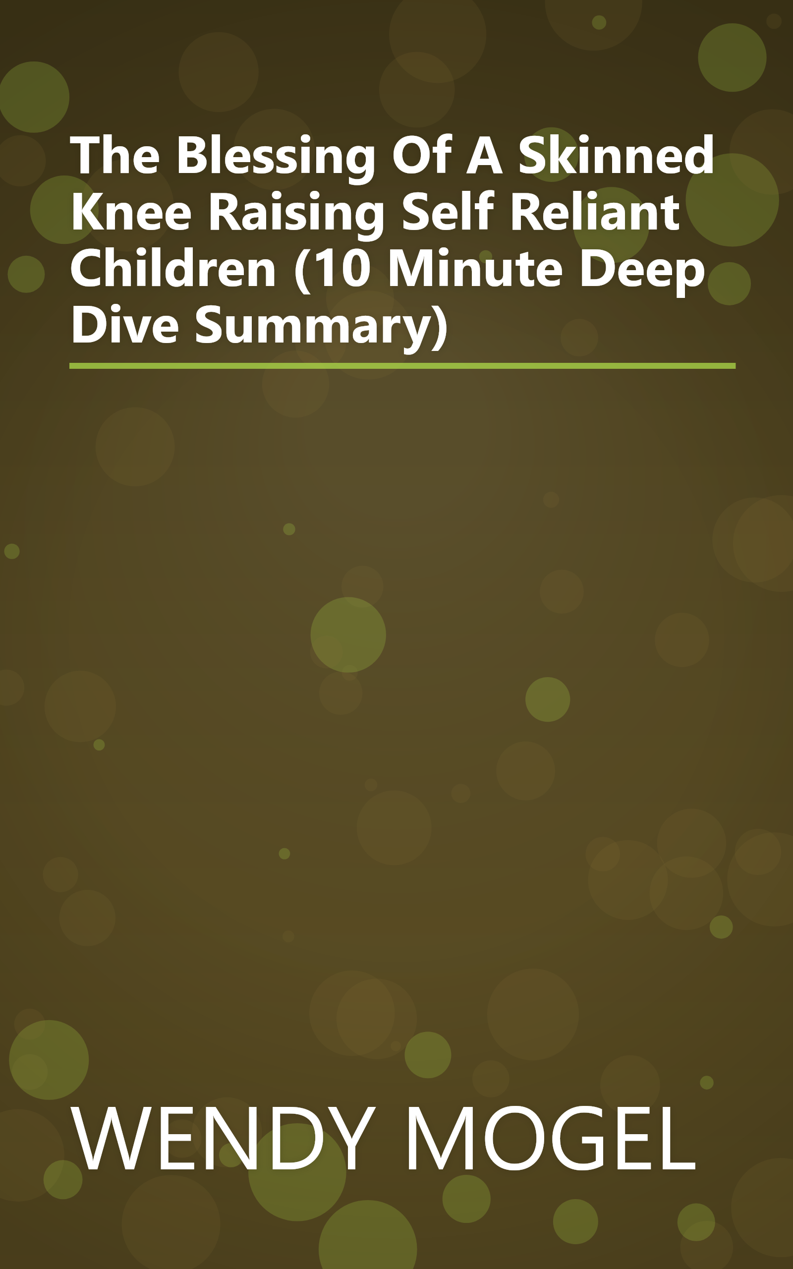 The Blessing Of A Skinned Knee  Raising Self Reliant Children (10 Minute   Deep Dive Summary) book cover