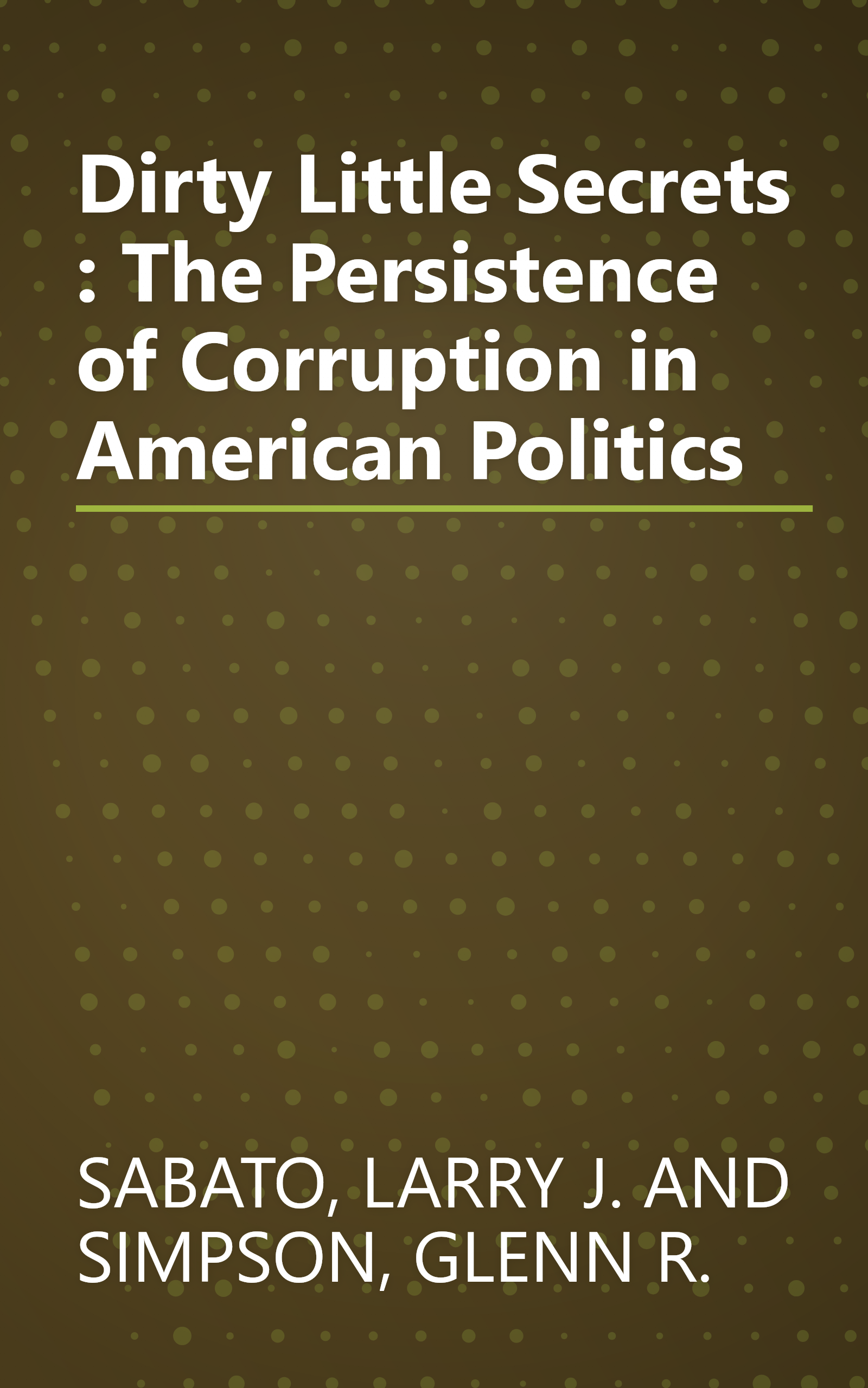 Dirty Little Secrets : The Persistence of Corruption in American Politics book cover