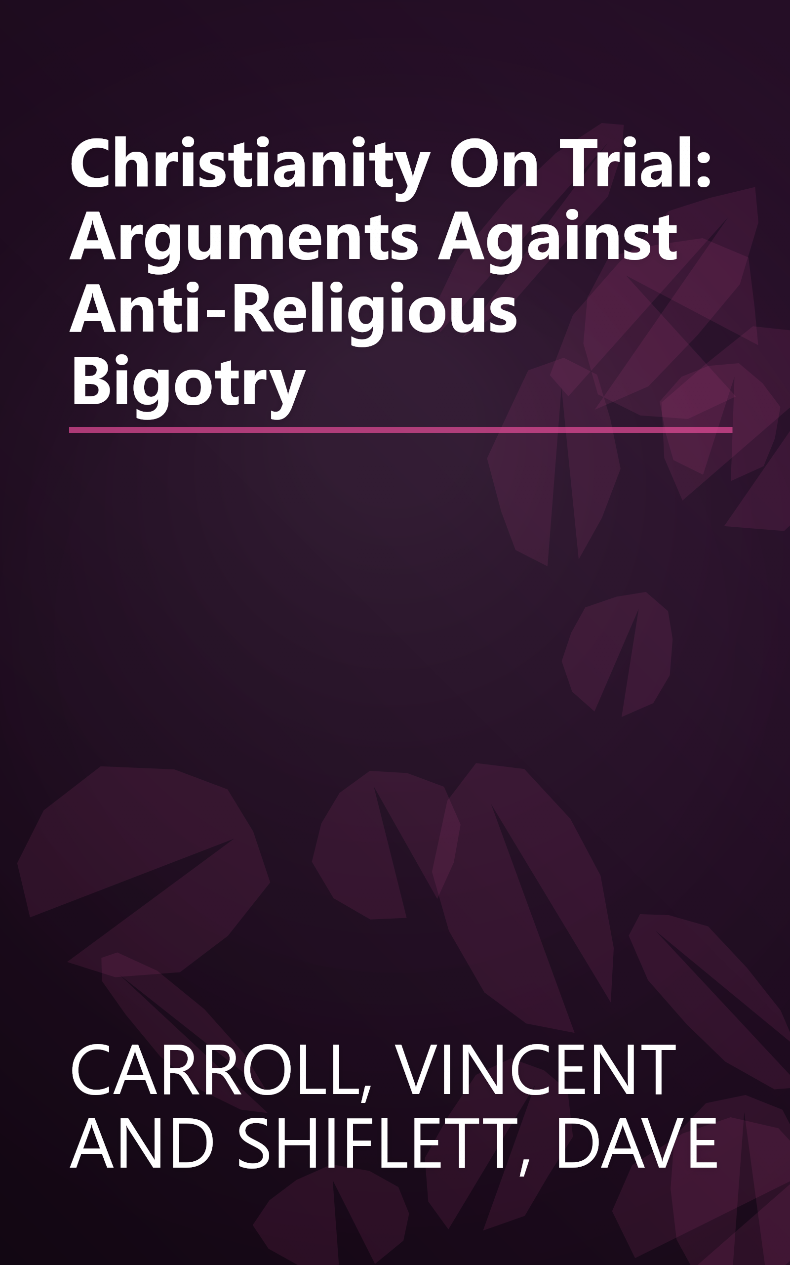 Christianity On Trial: Arguments Against Anti-Religious Bigotry book cover