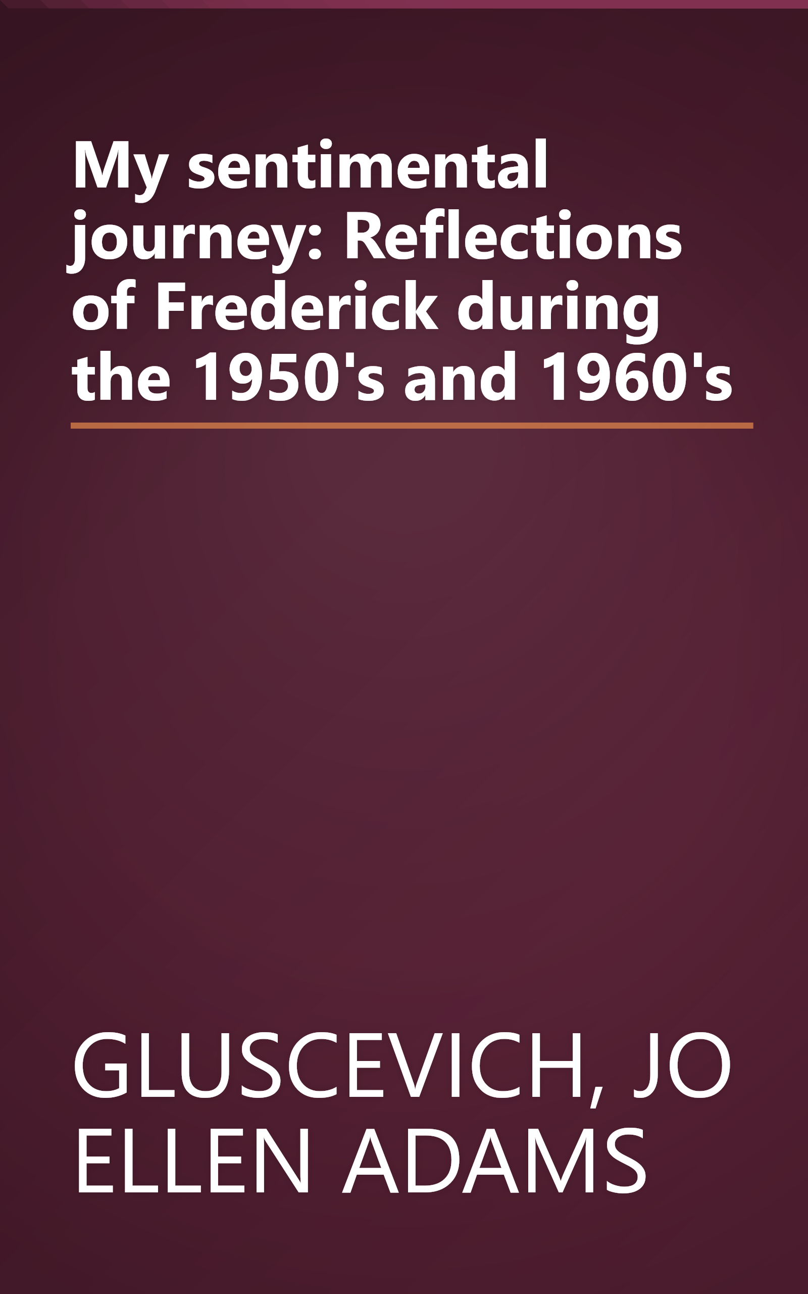 My sentimental journey: Reflections of Frederick during the 1950's and 1960's book cover