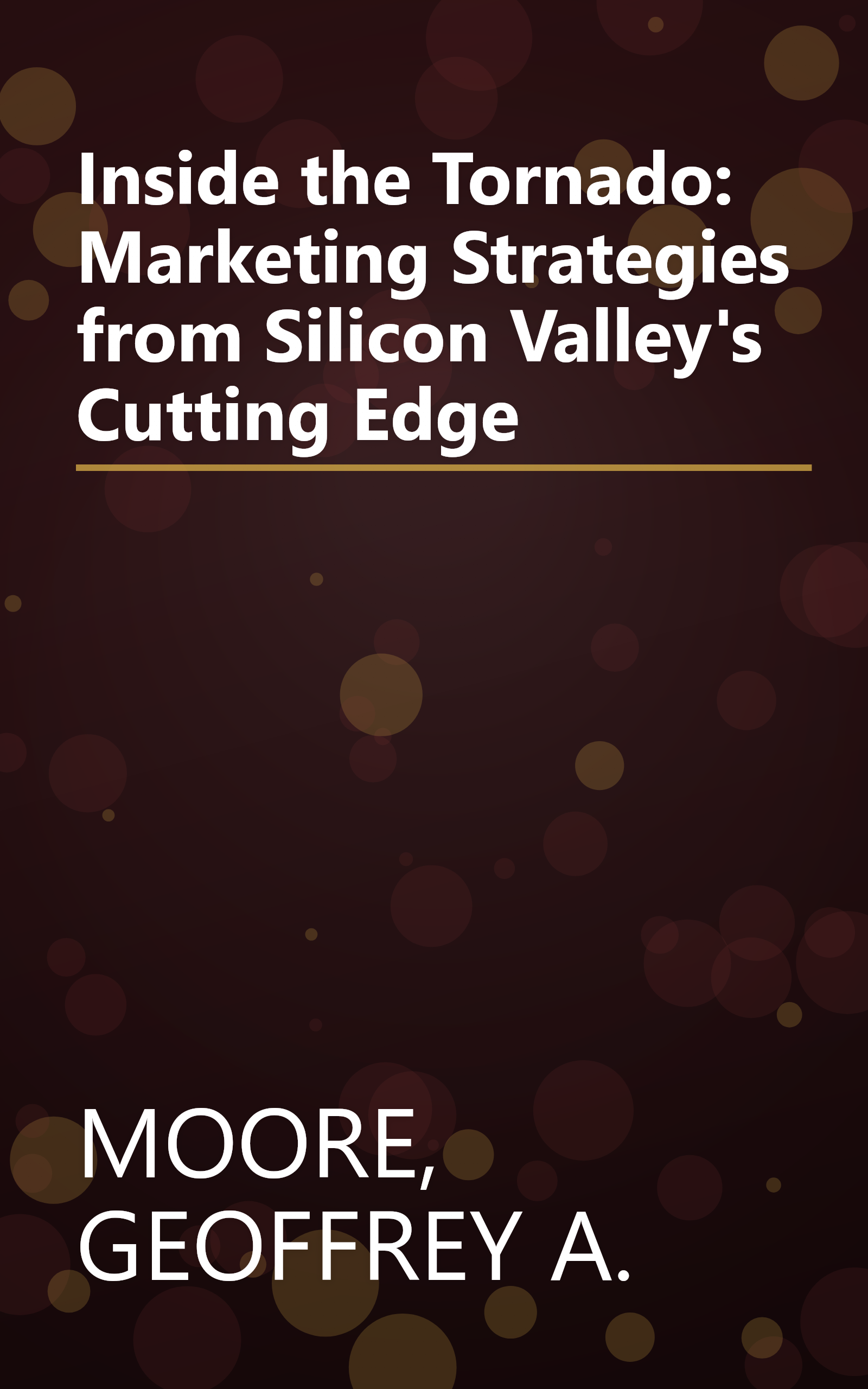 Inside the Tornado: Marketing Strategies from Silicon Valley's Cutting Edge book cover