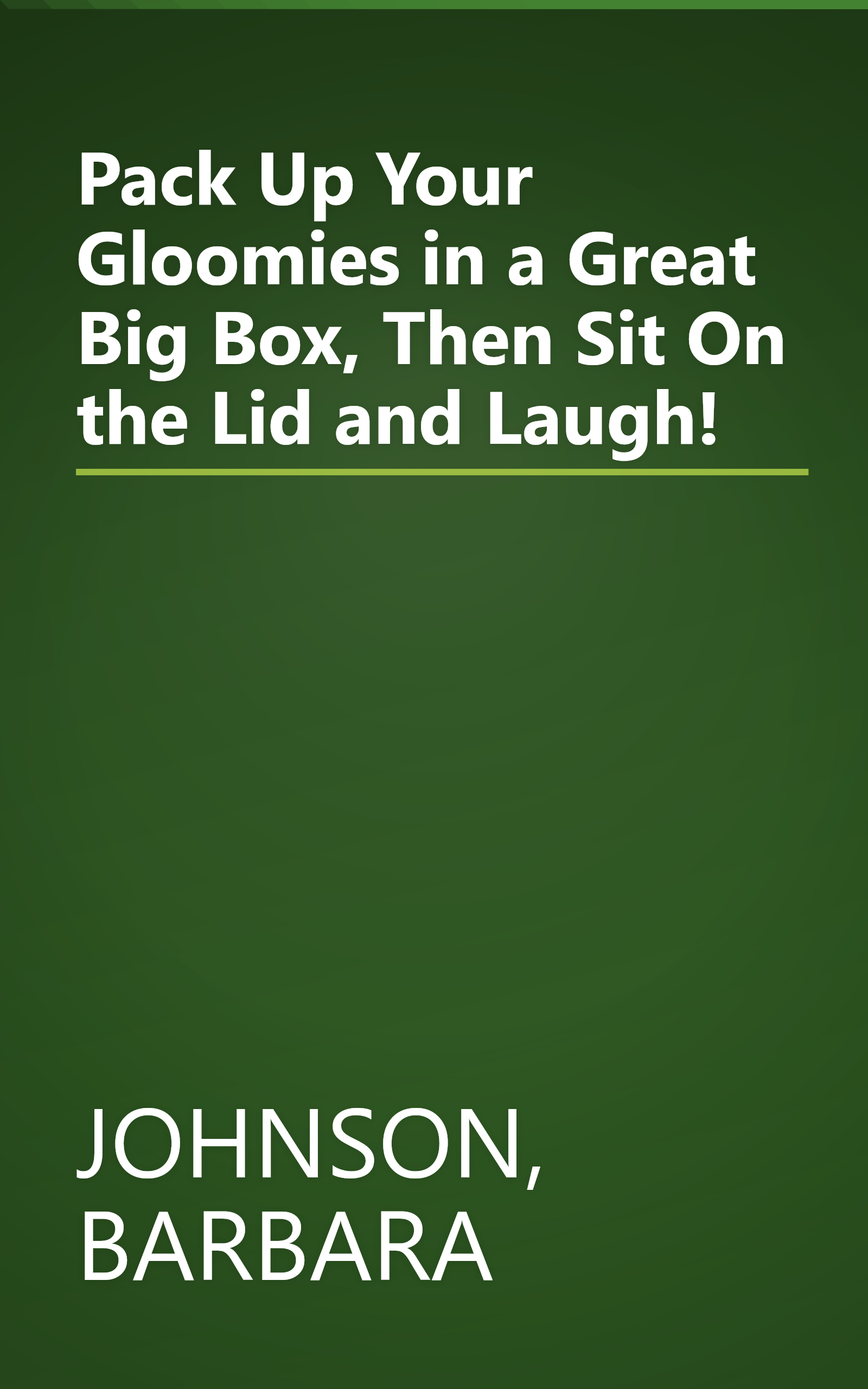Pack Up Your Gloomies in a Great Big Box, Then Sit On the Lid and Laugh! book cover