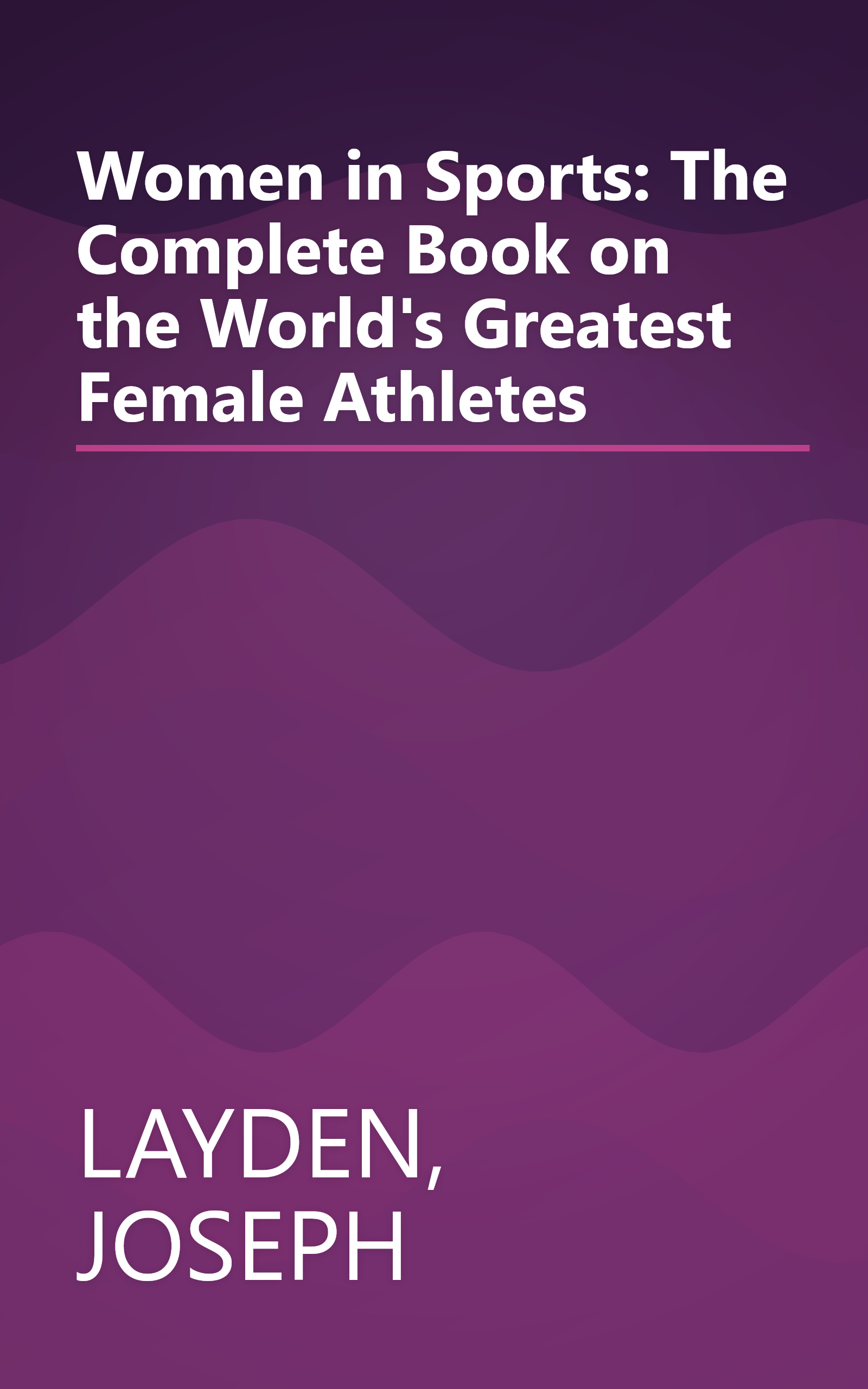 Women in Sports: The Complete Book on the World's Greatest Female Athletes book cover