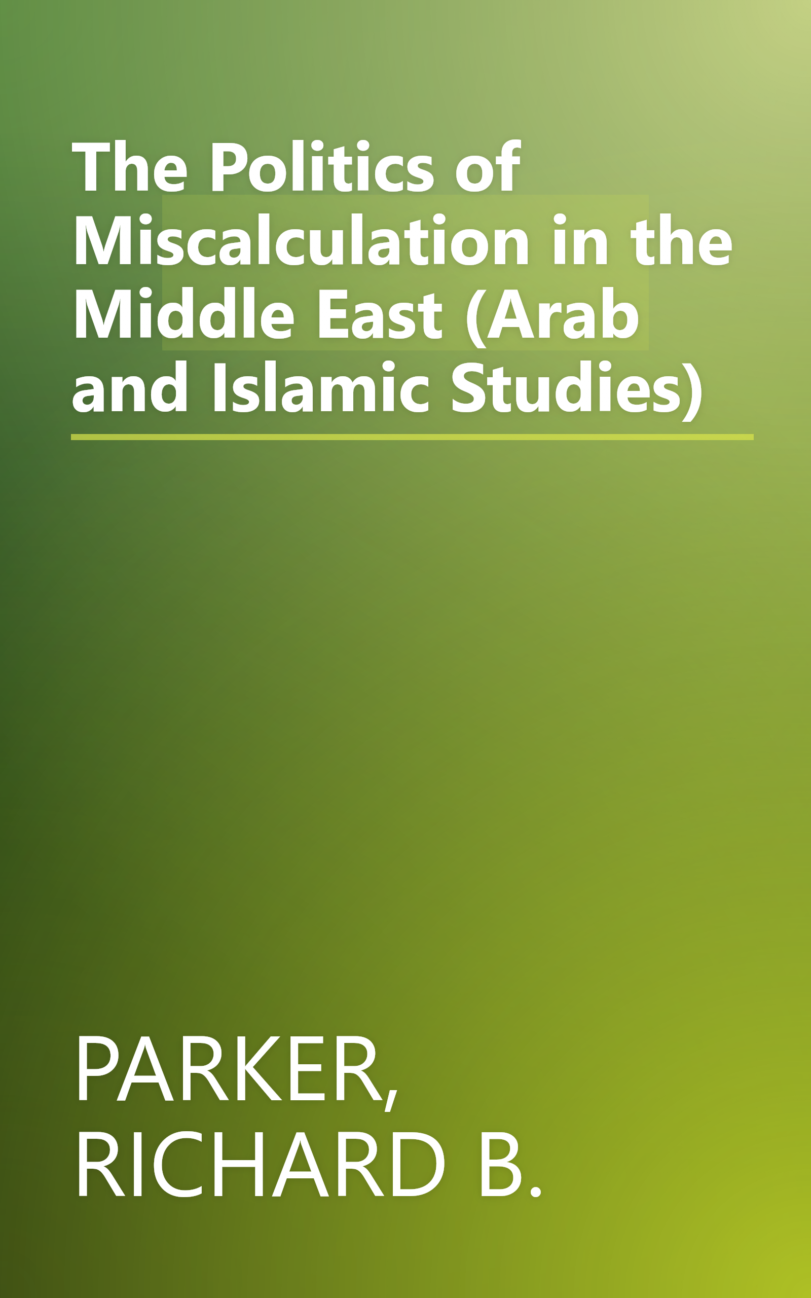 The Politics of Miscalculation in the Middle East (Arab and Islamic Studies) book cover