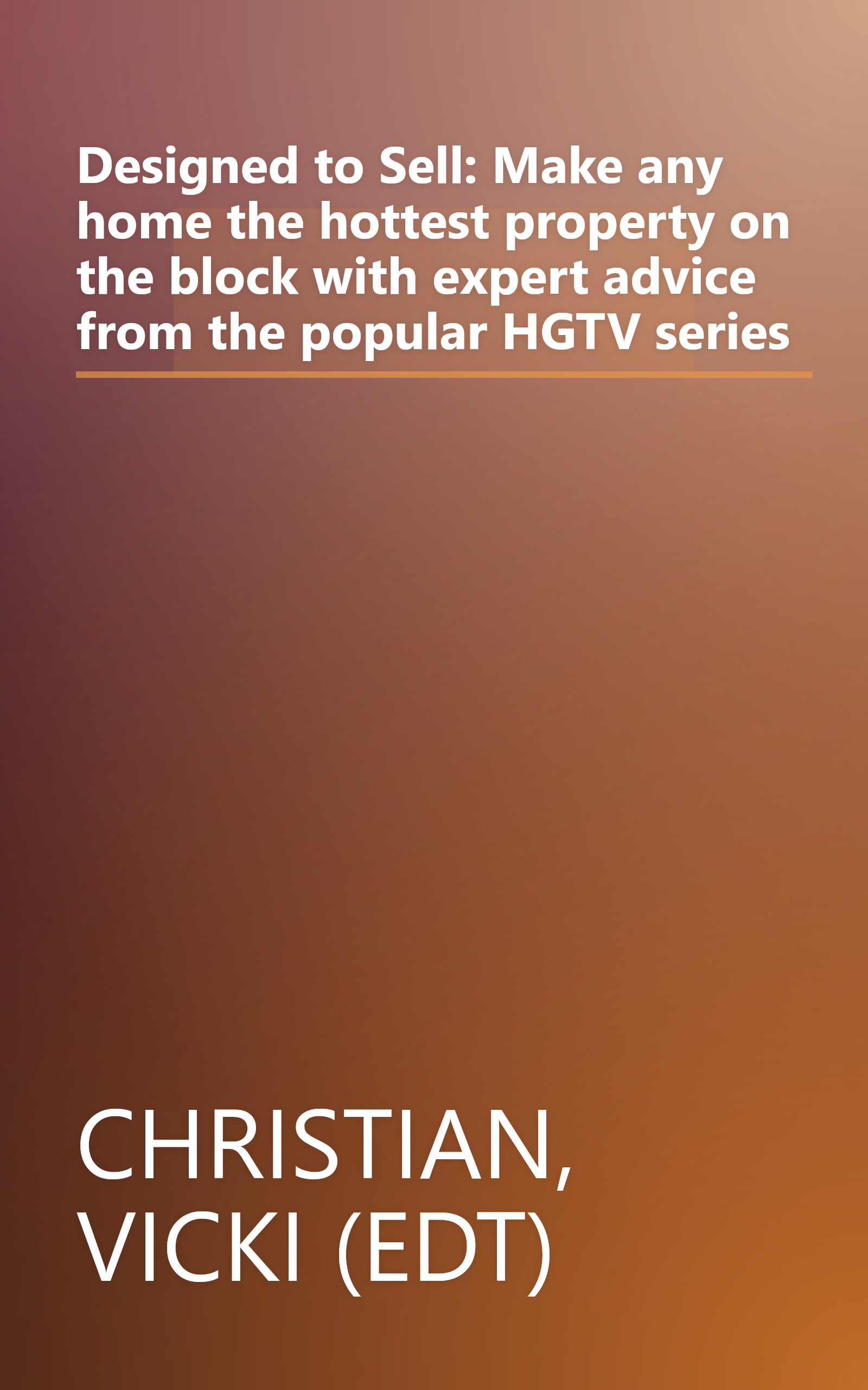 Designed to Sell: Make any home the hottest property on the block with expert advice from the popular HGTV series book cover