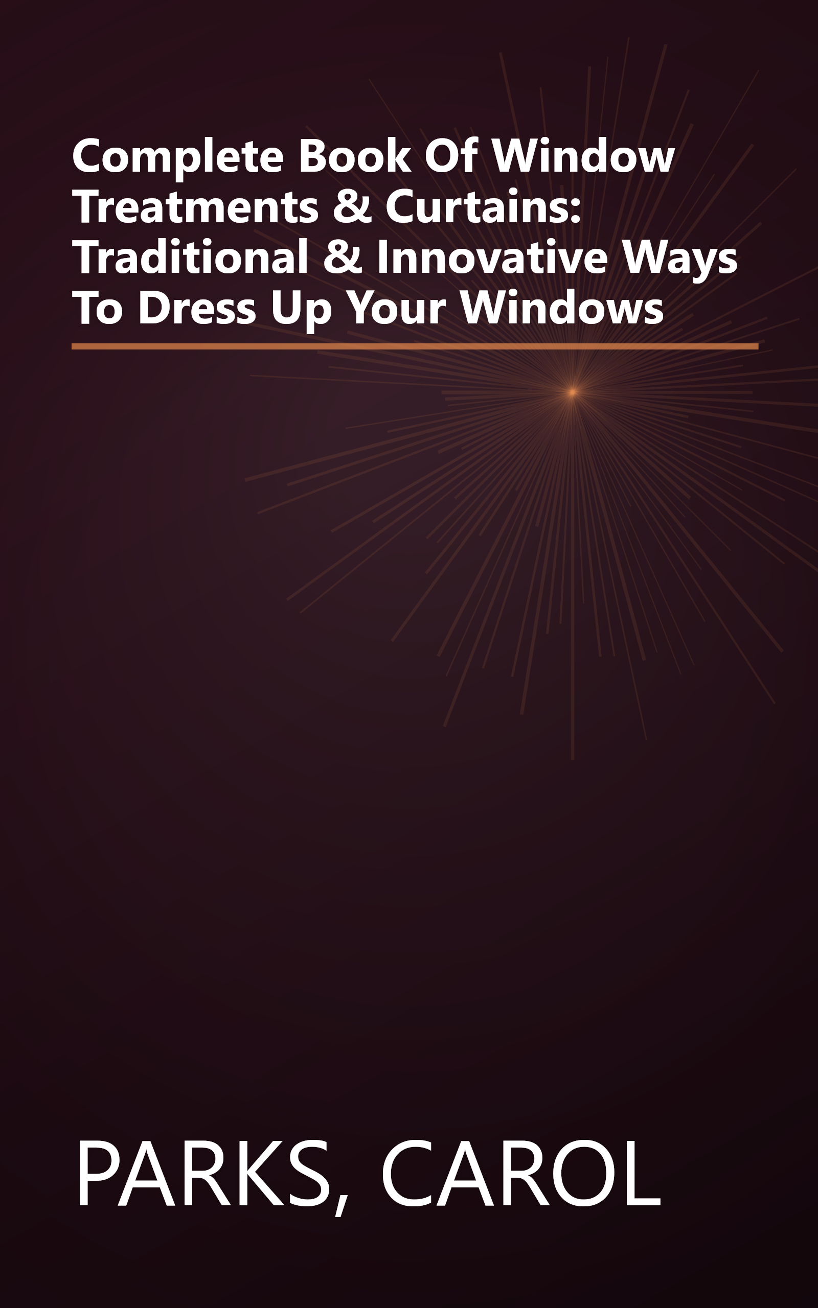 Complete Book Of Window Treatments & Curtains: Traditional & Innovative Ways To Dress Up Your Windows book cover