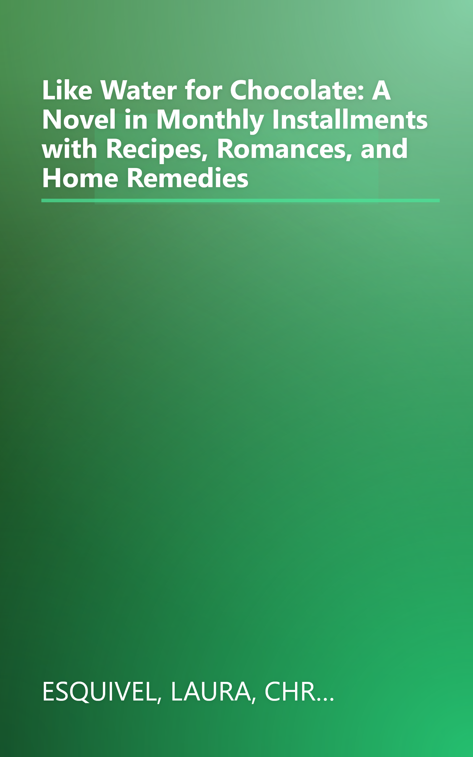 Like Water for Chocolate: A Novel in Monthly Installments with Recipes, Romances, and Home Remedies book cover