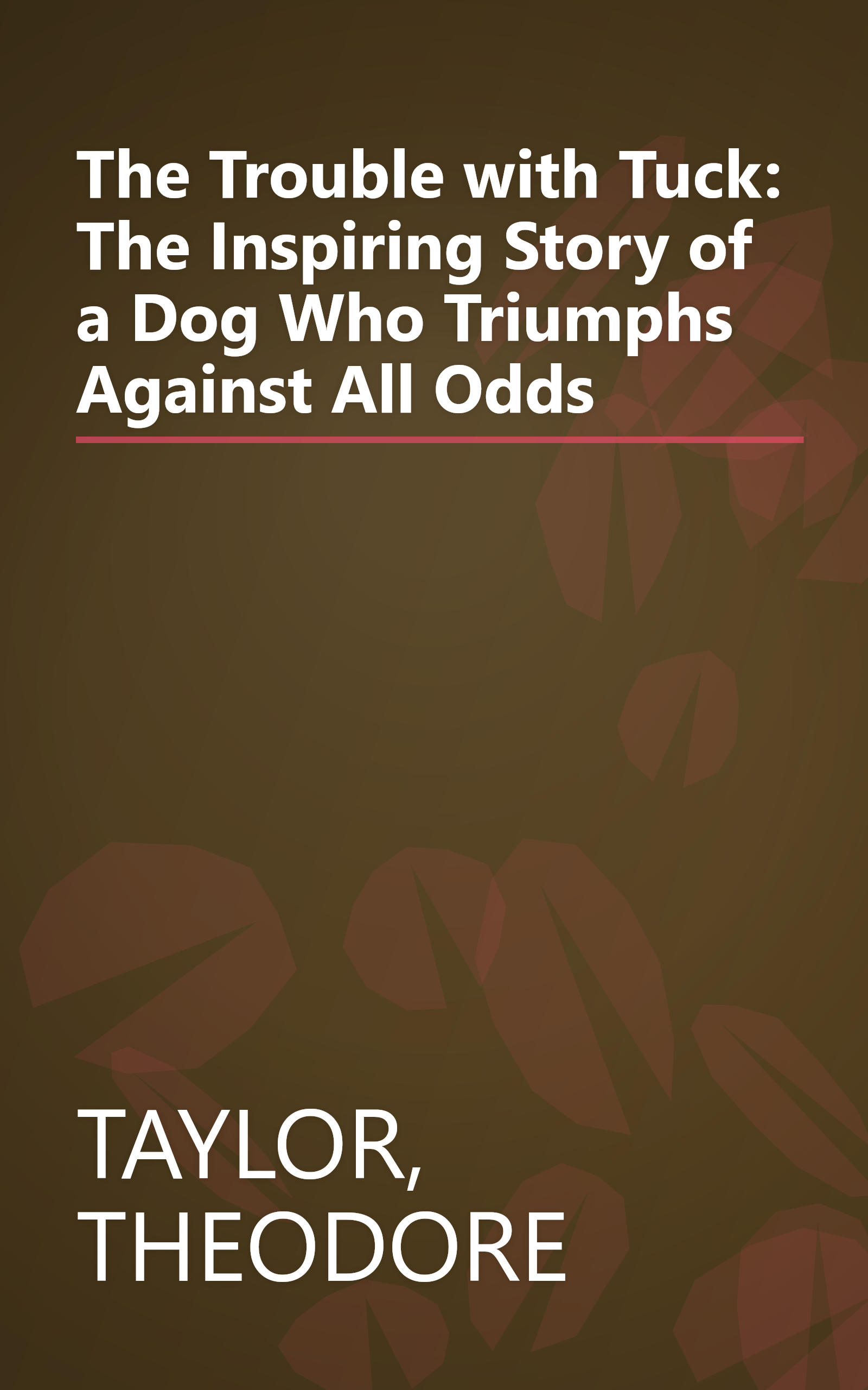 The Trouble with Tuck: The Inspiring Story of a Dog Who Triumphs Against All Odds book cover