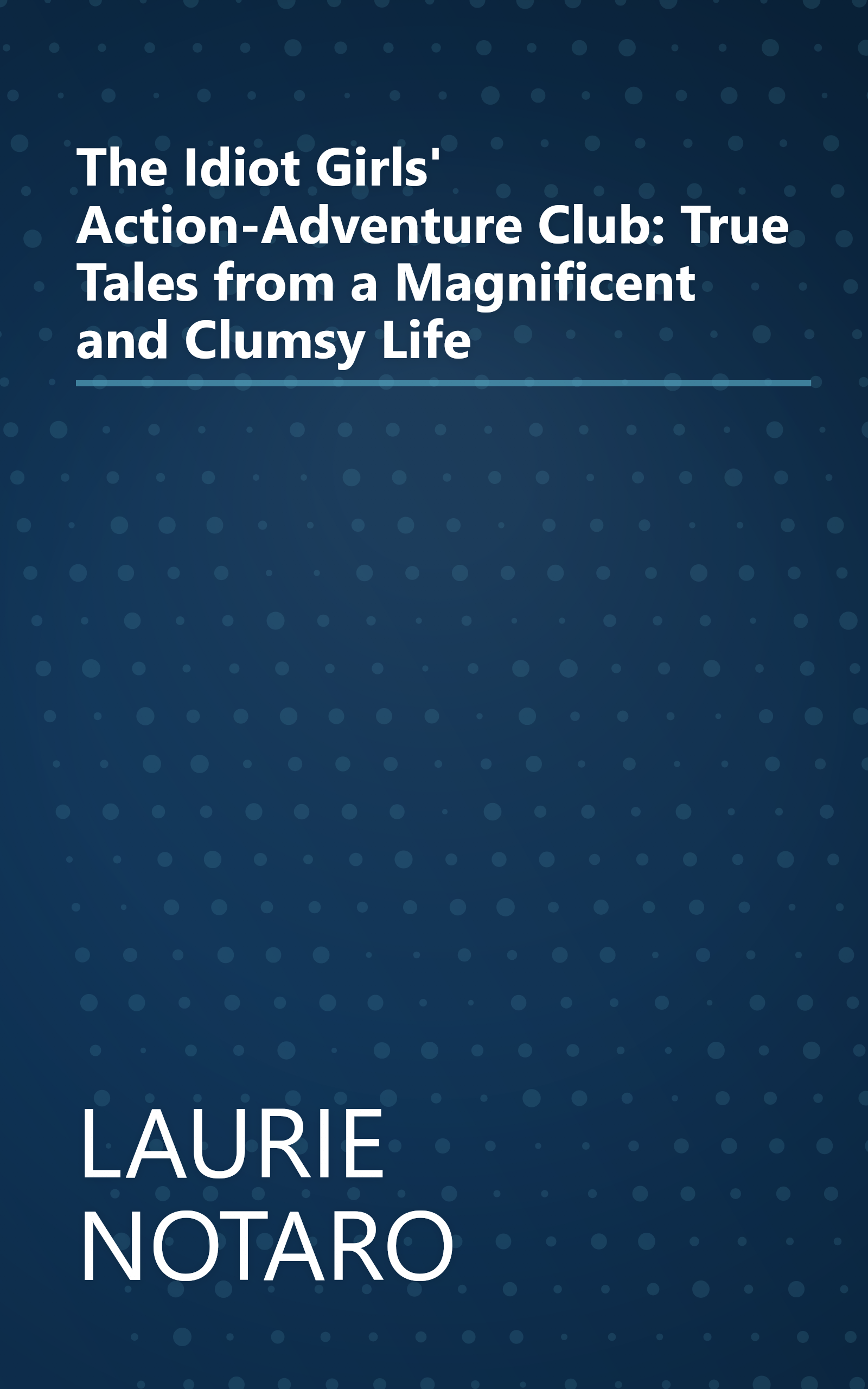 The Idiot Girls' Action-Adventure Club: True Tales from a Magnificent and Clumsy Life book cover