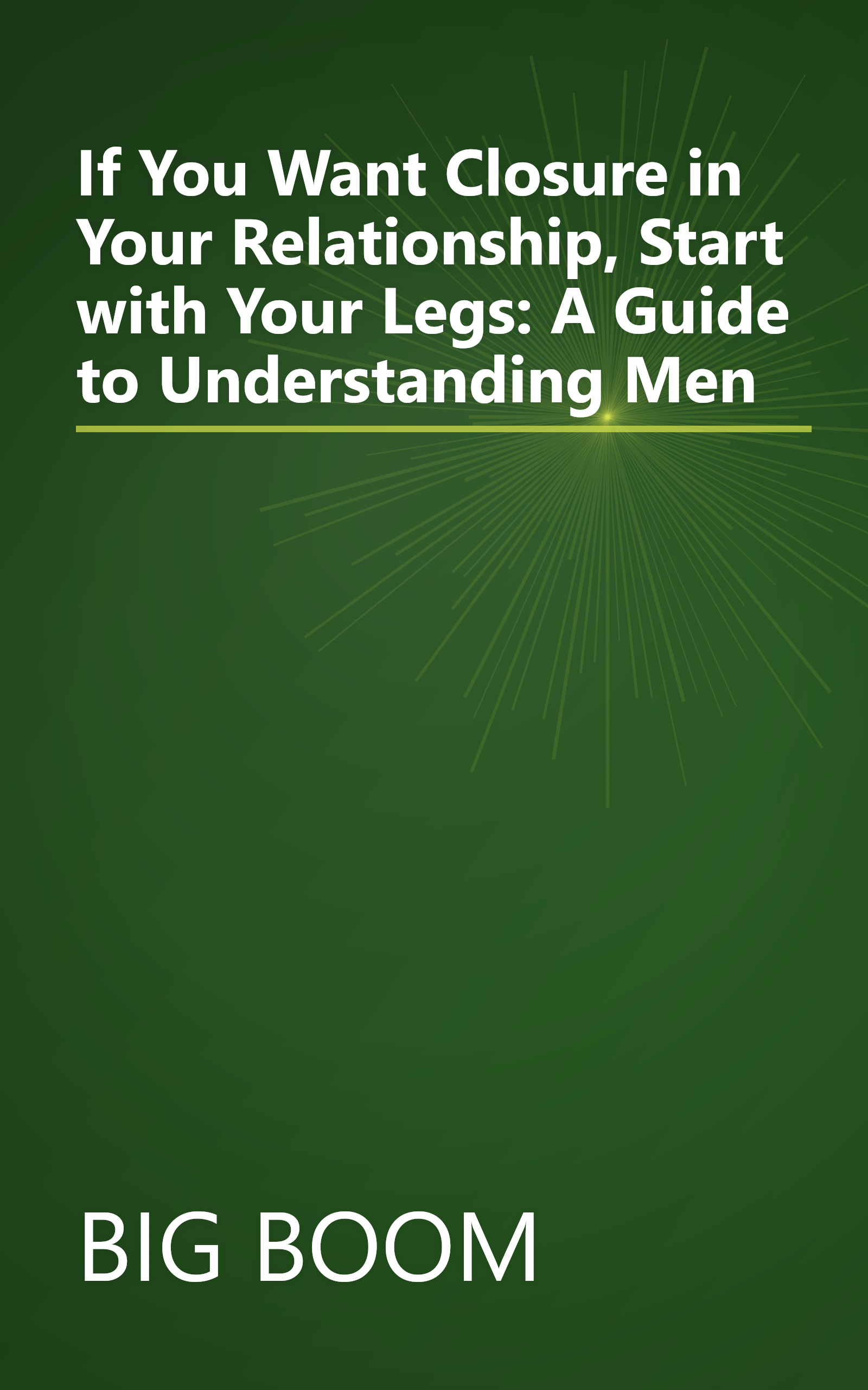 If You Want Closure in Your Relationship, Start with Your Legs: A Guide to Understanding Men book cover