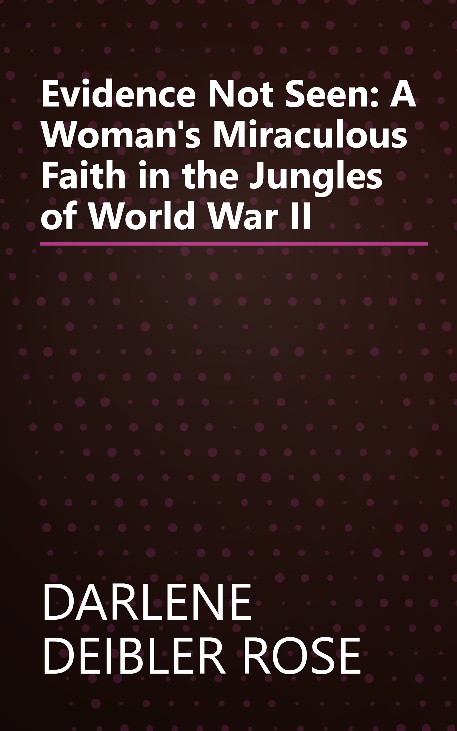 Evidence Not Seen: A Woman's Miraculous Faith in the Jungles of World War II book cover
