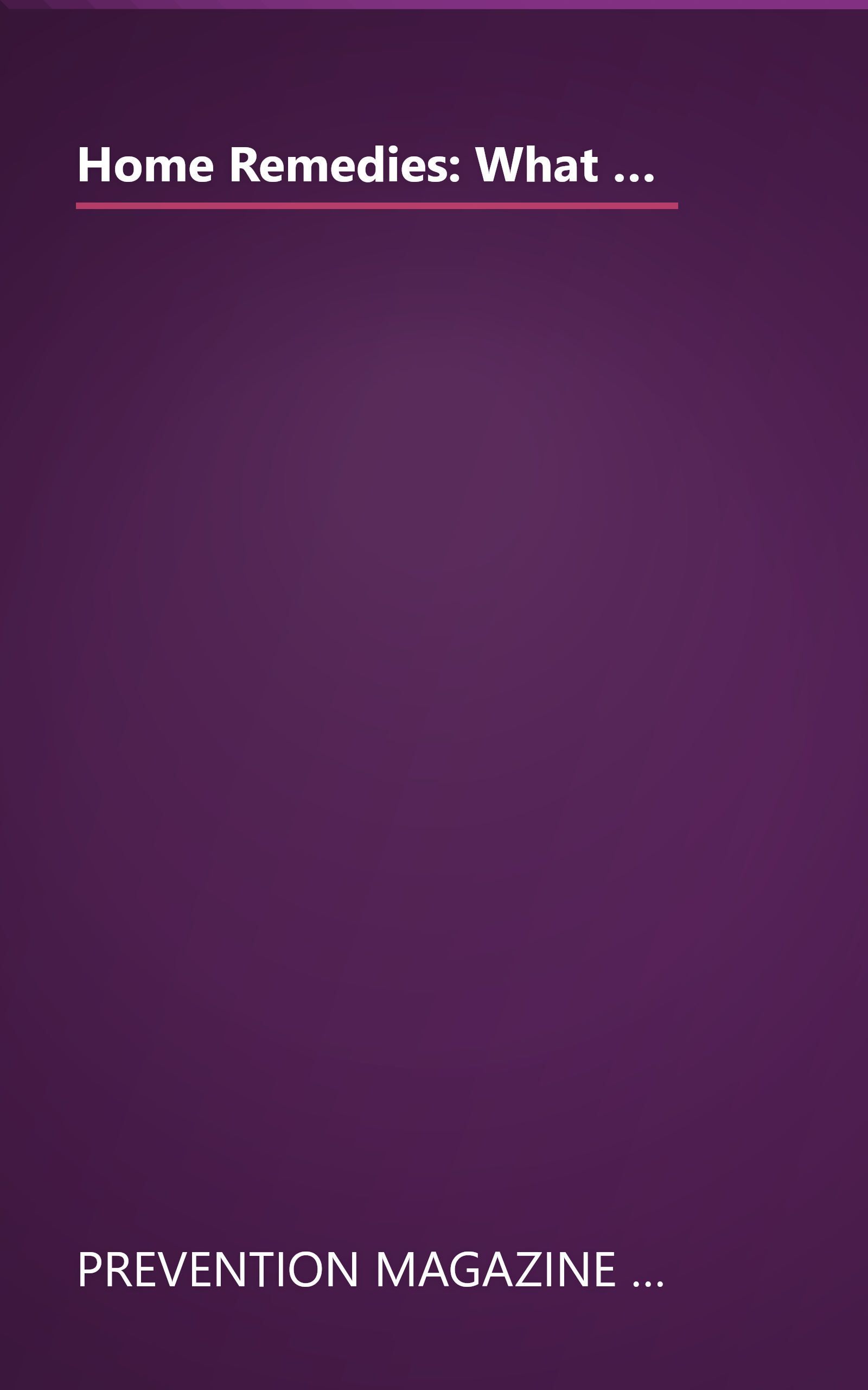 Home Remedies: What Works : Thousands of Americans Reveal Their Favorite Home-Tested Cures for Everyday Health Problems book cover