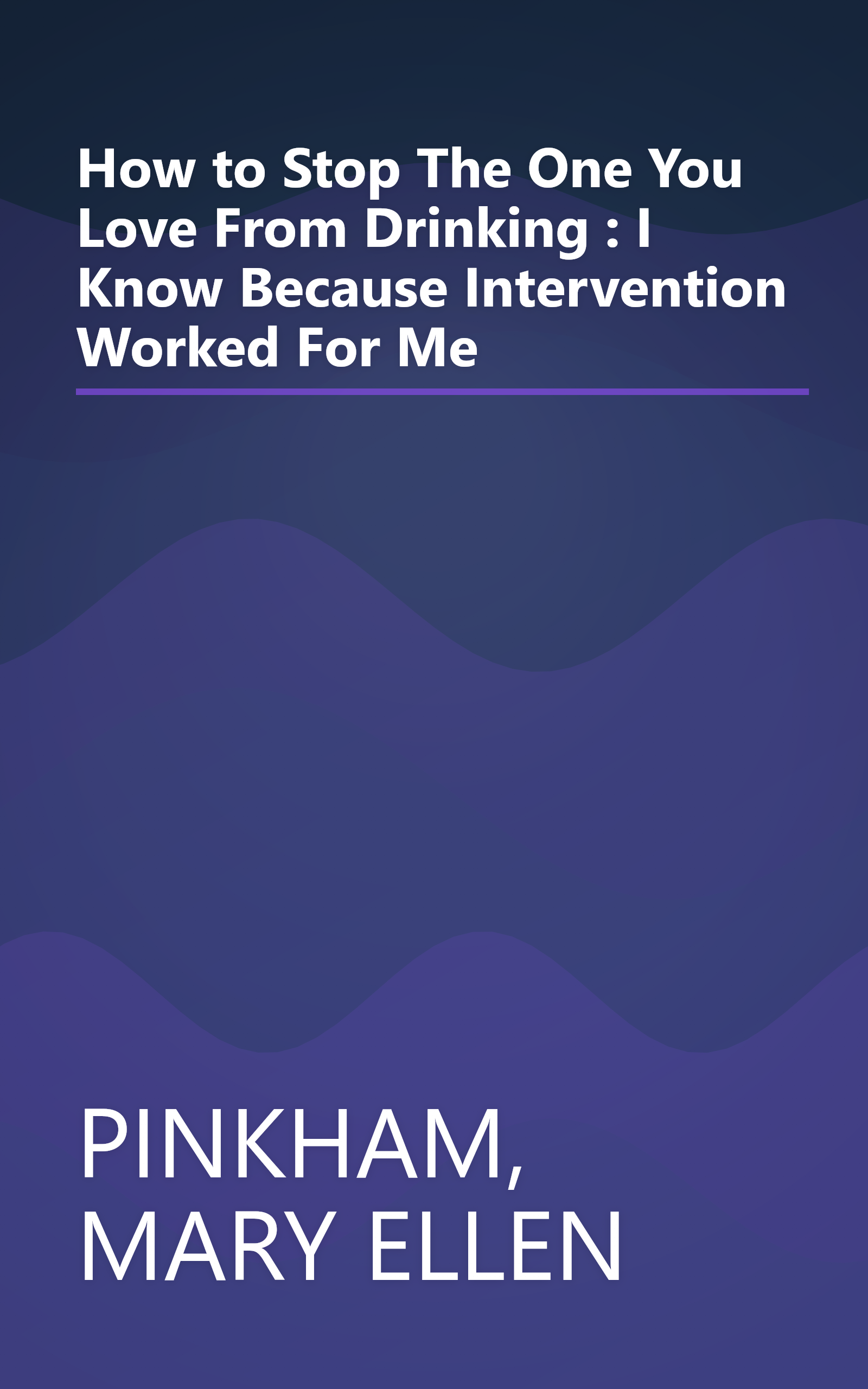 How to Stop The One You Love From Drinking : I Know Because Intervention Worked For Me book cover