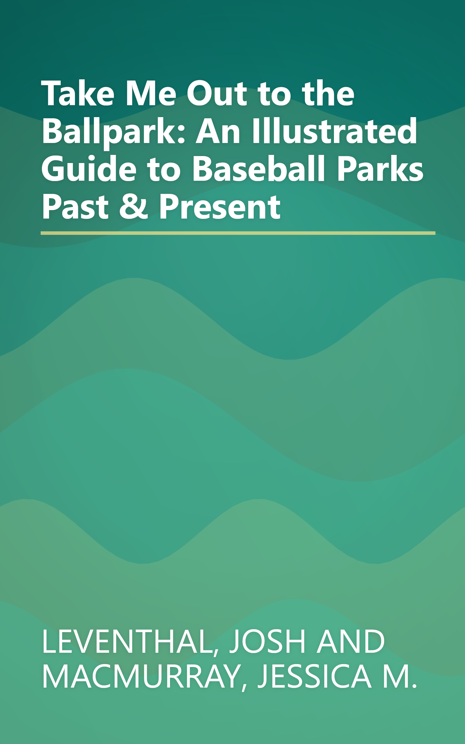 Take Me Out to the Ballpark: An Illustrated Guide to Baseball Parks Past & Present book cover